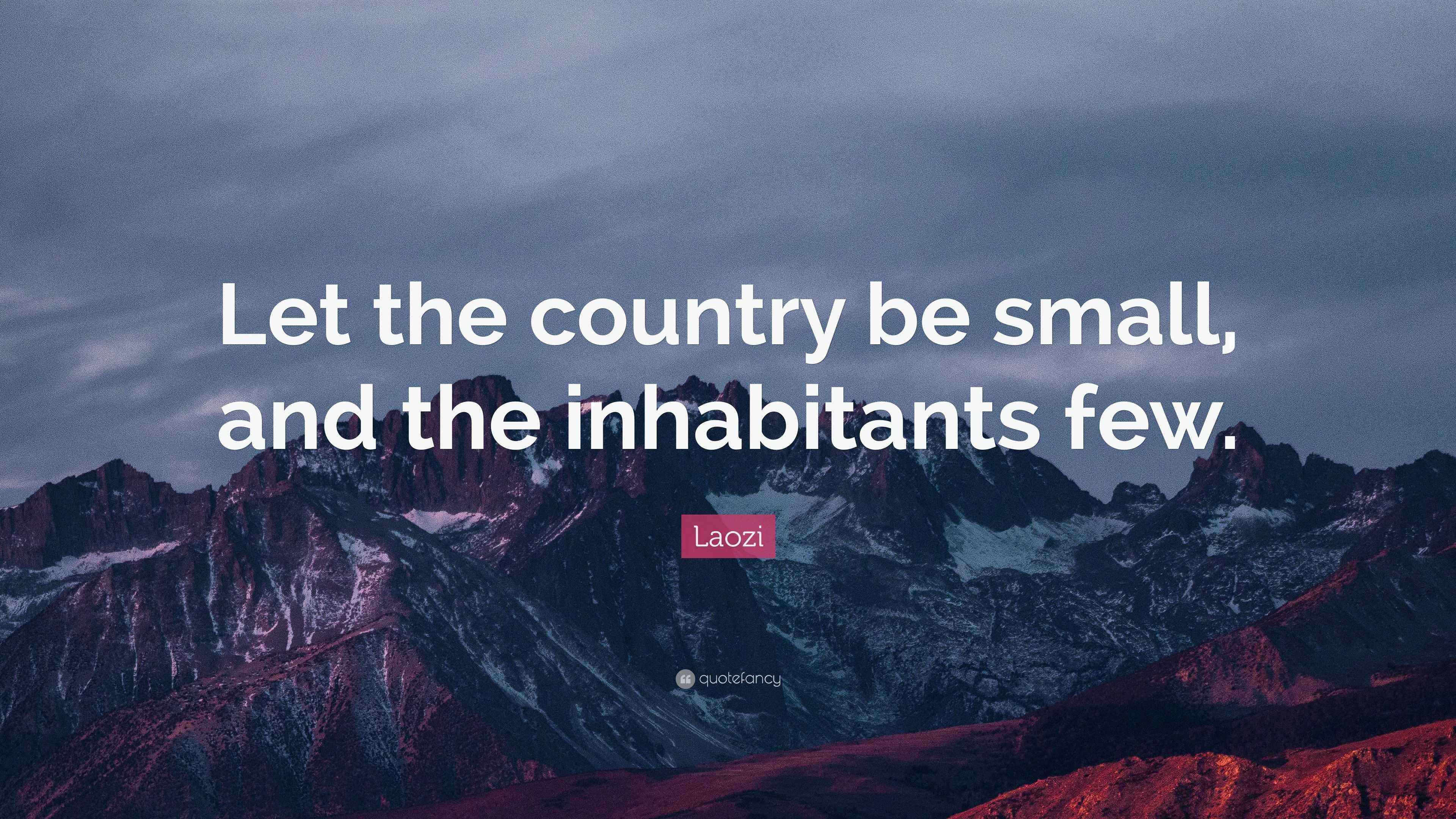 Laozi Quote: “Let the country be small, and the inhabitants few.”
