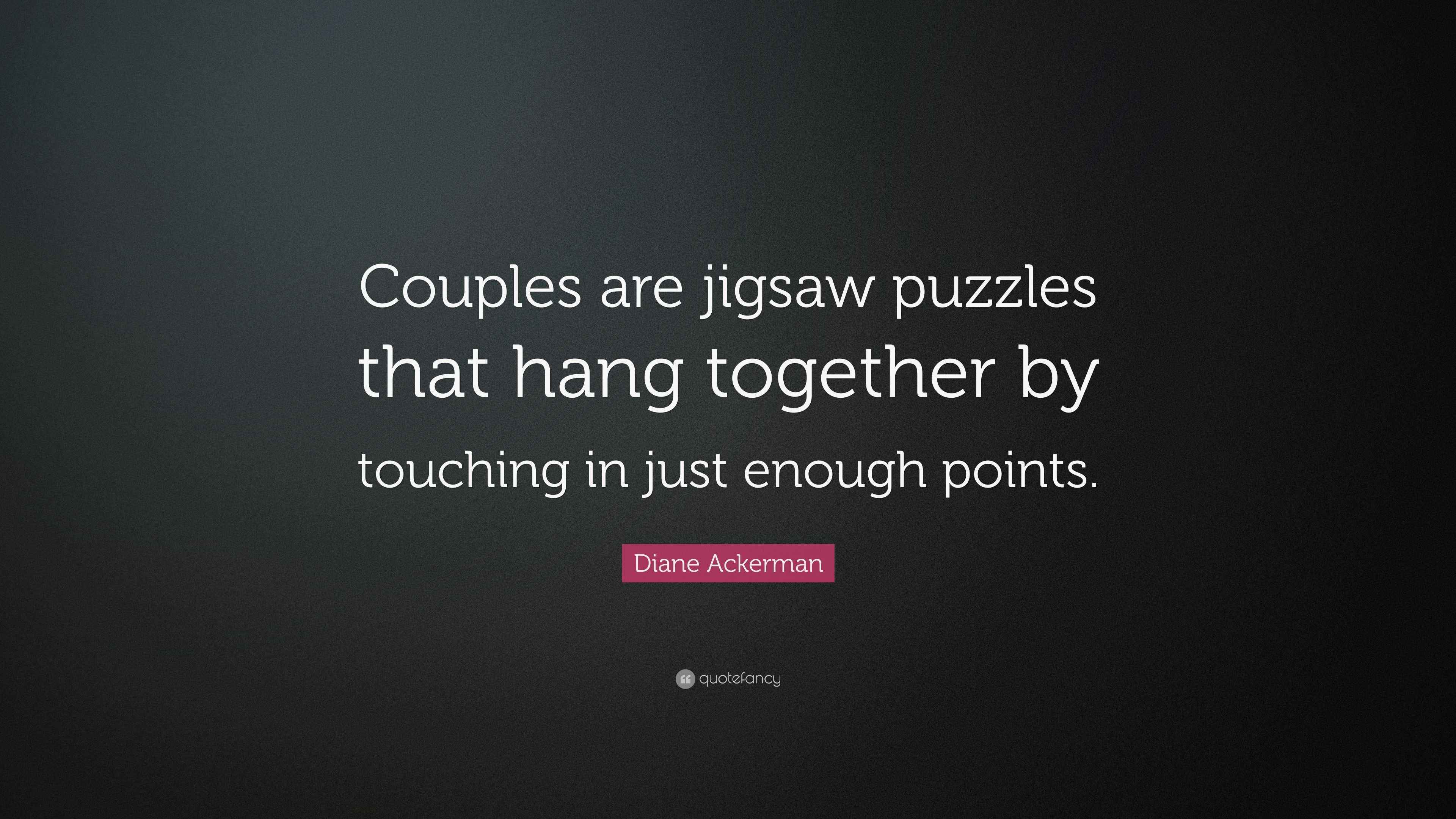 Diane Ackerman Quote: “Couples are jigsaw puzzles that hang together by ...