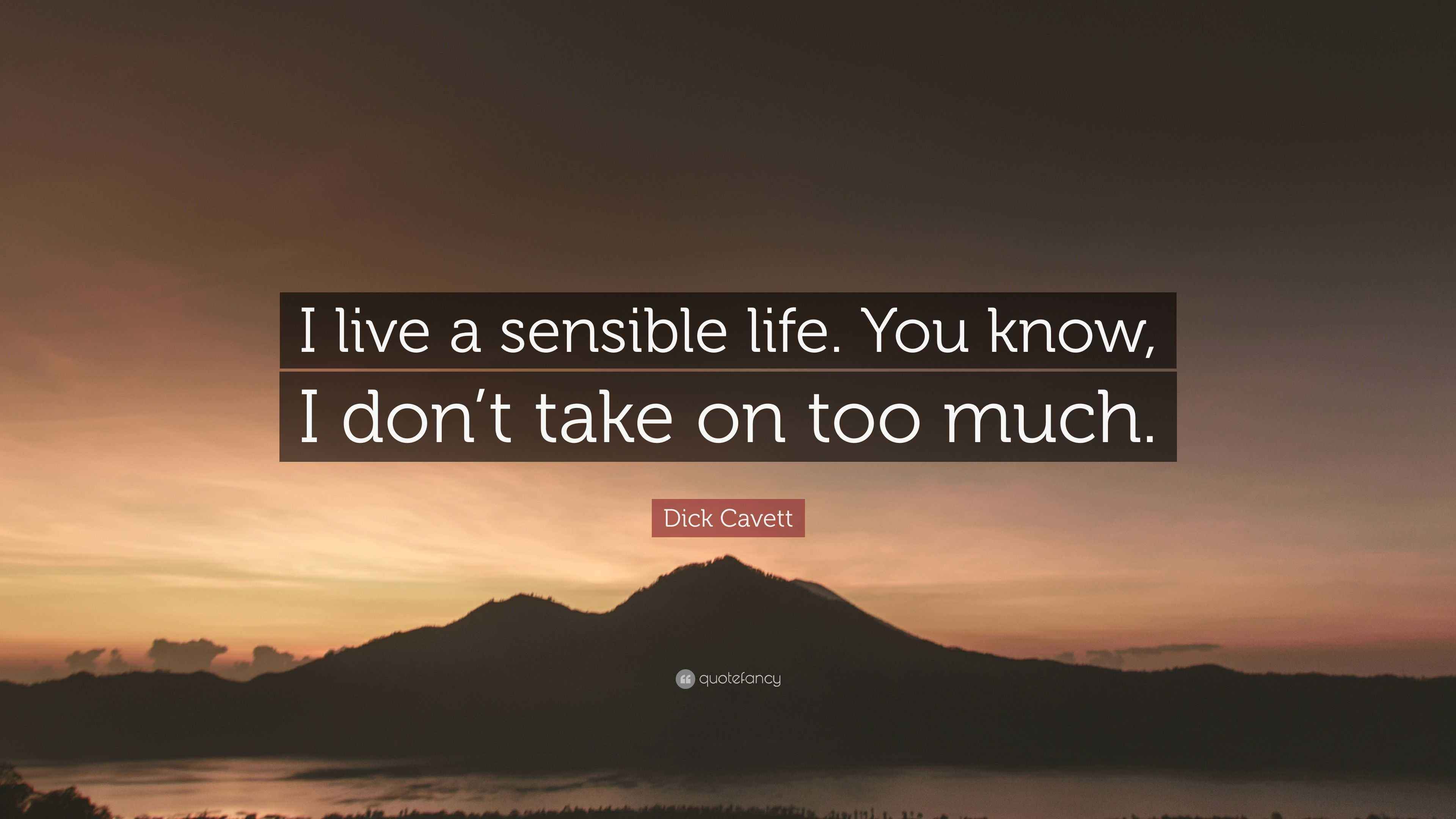 Dick Cavett Quote: “I live a sensible life. You know, I don’t take on ...