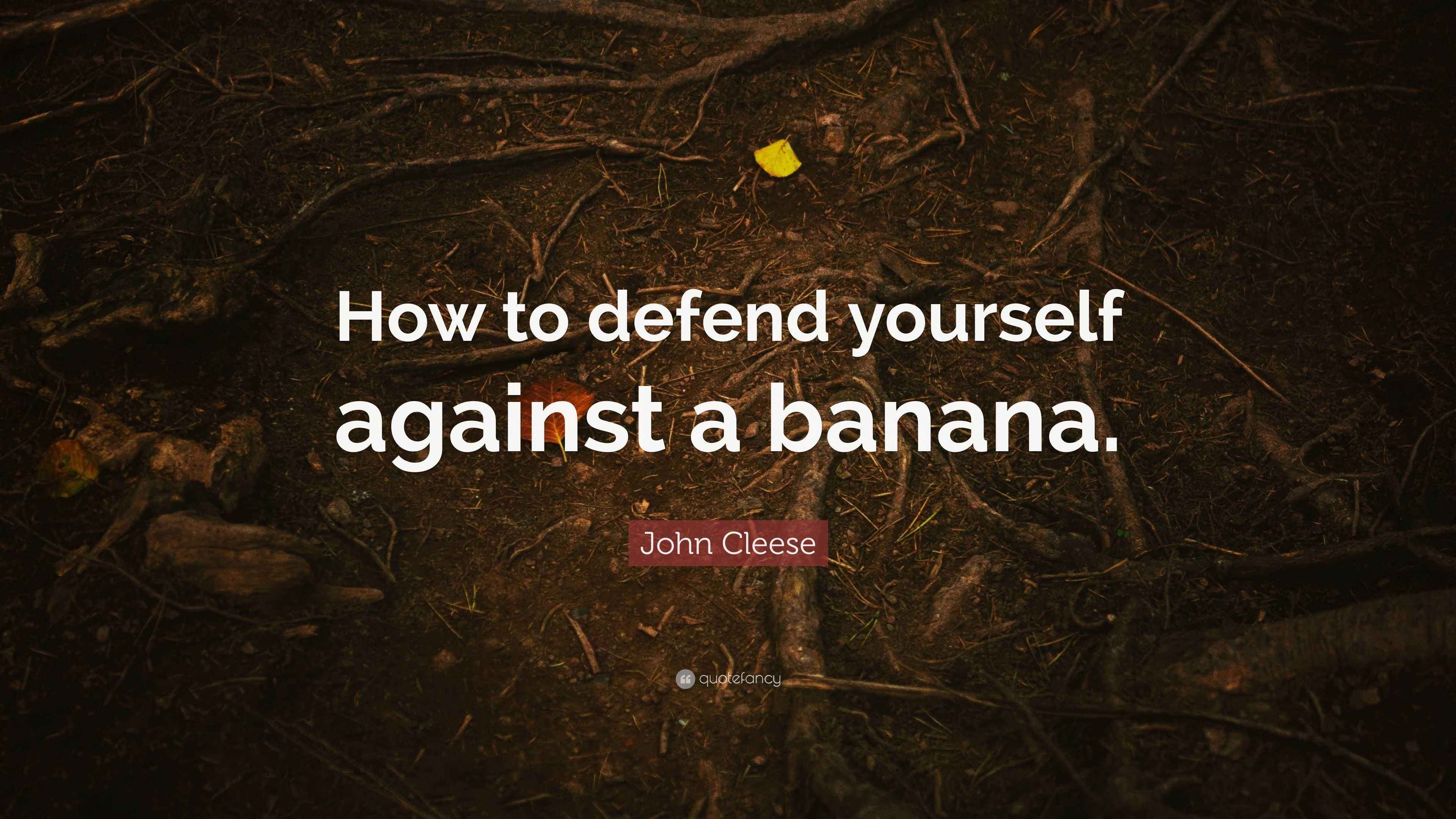 John Cleese Quote: “How to defend yourself against a banana.”