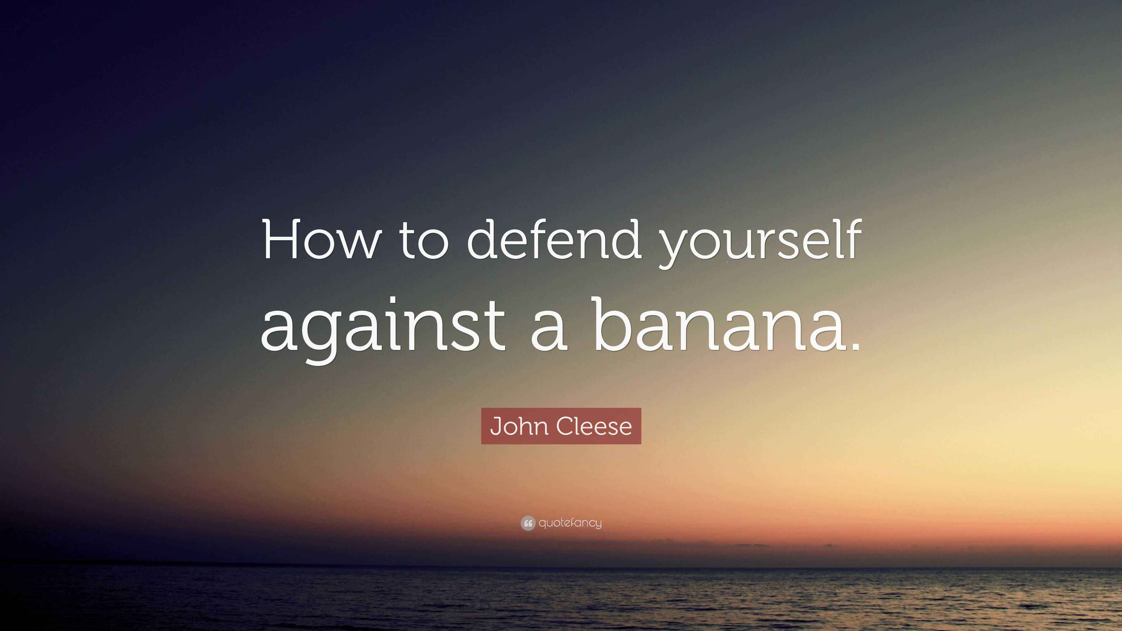John Cleese Quote: “How to defend yourself against a banana.”