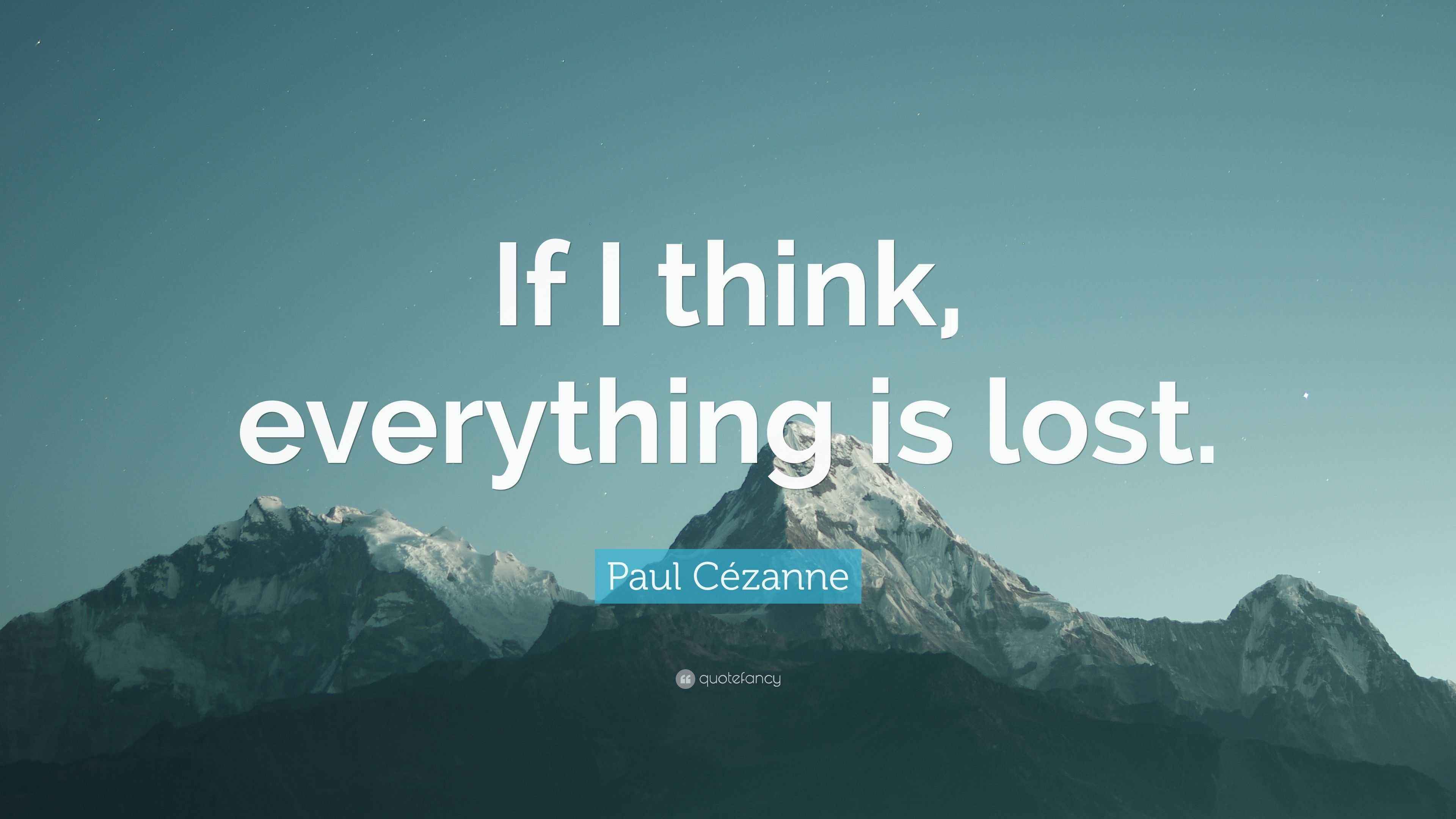Paul Cézanne Quote: “If I think, everything is lost.”