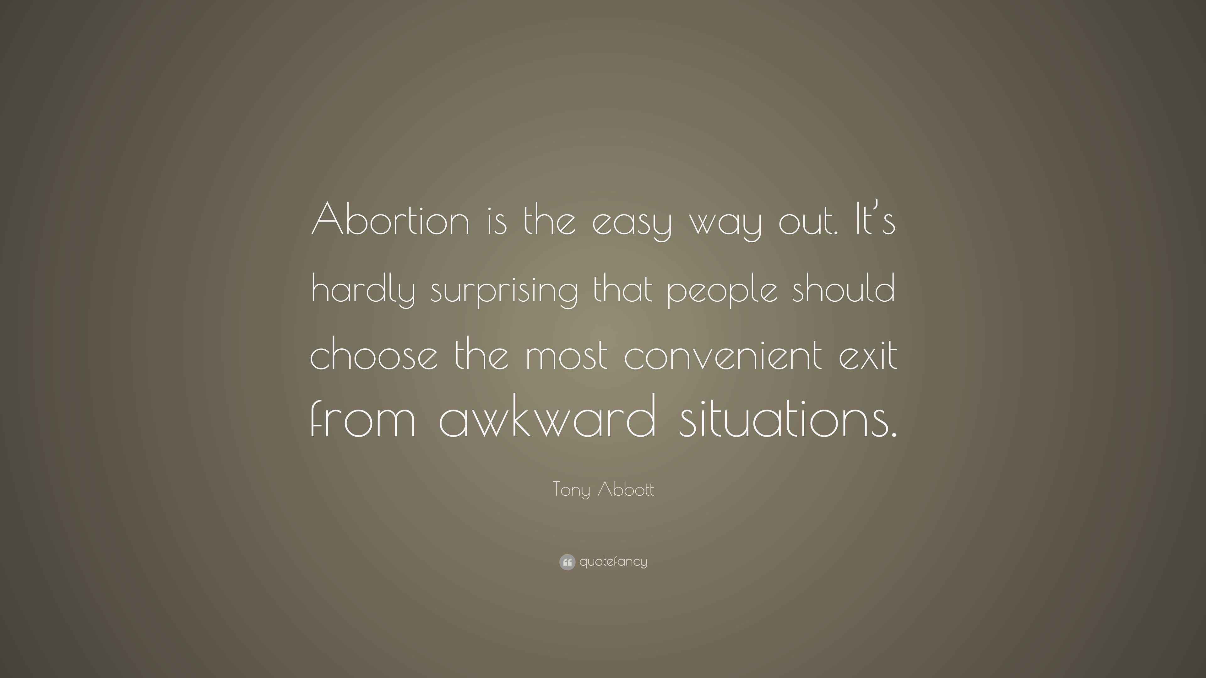 Tony Abbott Quote: “Abortion is the easy way out. It’s hardly ...