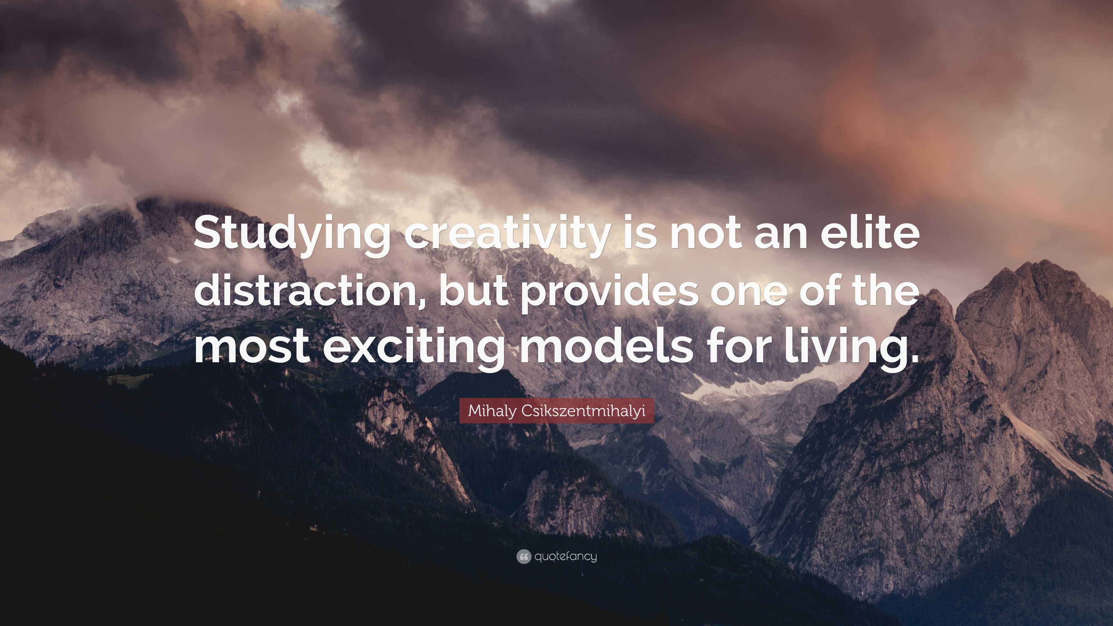 Mihaly Csikszentmihalyi Quote: “Studying creativity is not an elite ...