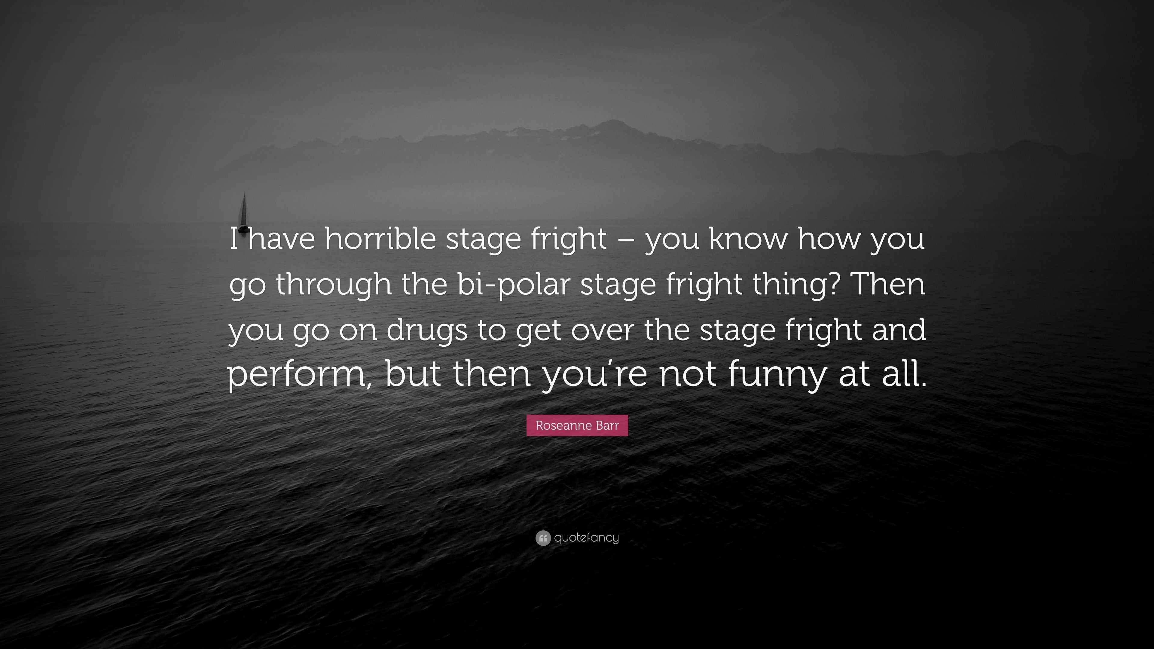 Roseanne Barr Quote: “I have horrible stage fright – you know how you ...
