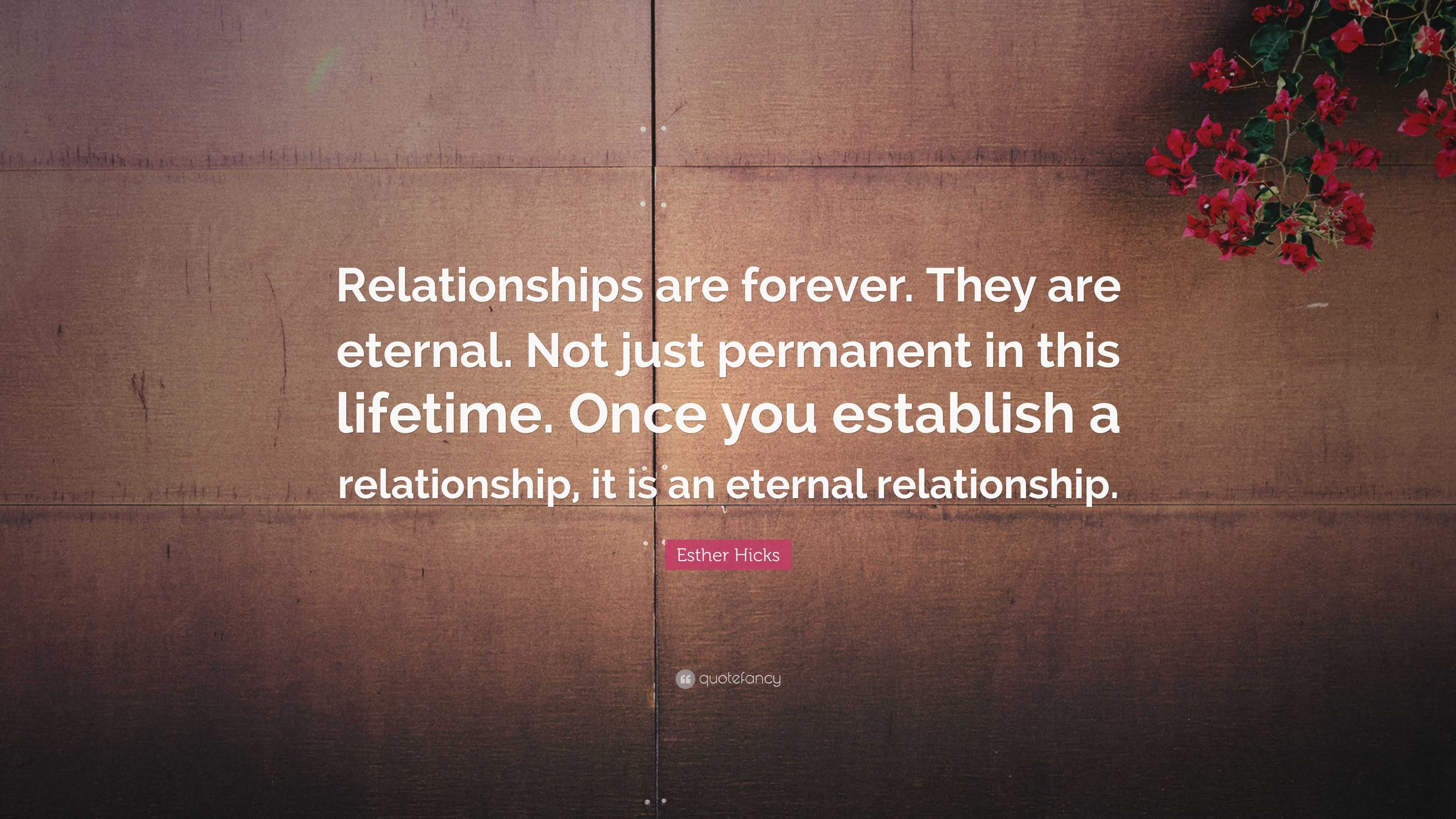Esther Hicks Quote: “Relationships are forever. They are eternal. Not ...