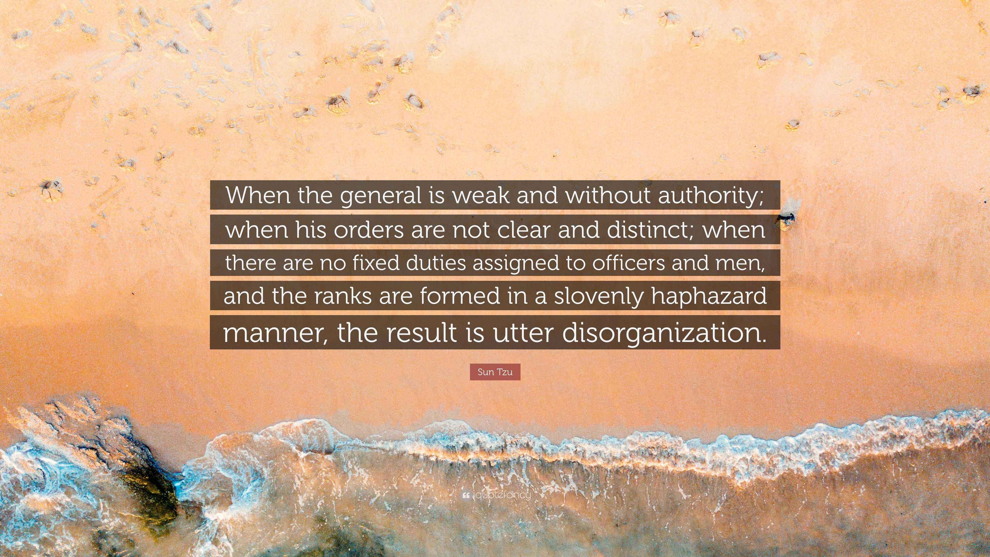 Sun Tzu Quote: “When the general is weak and without authority; when ...
