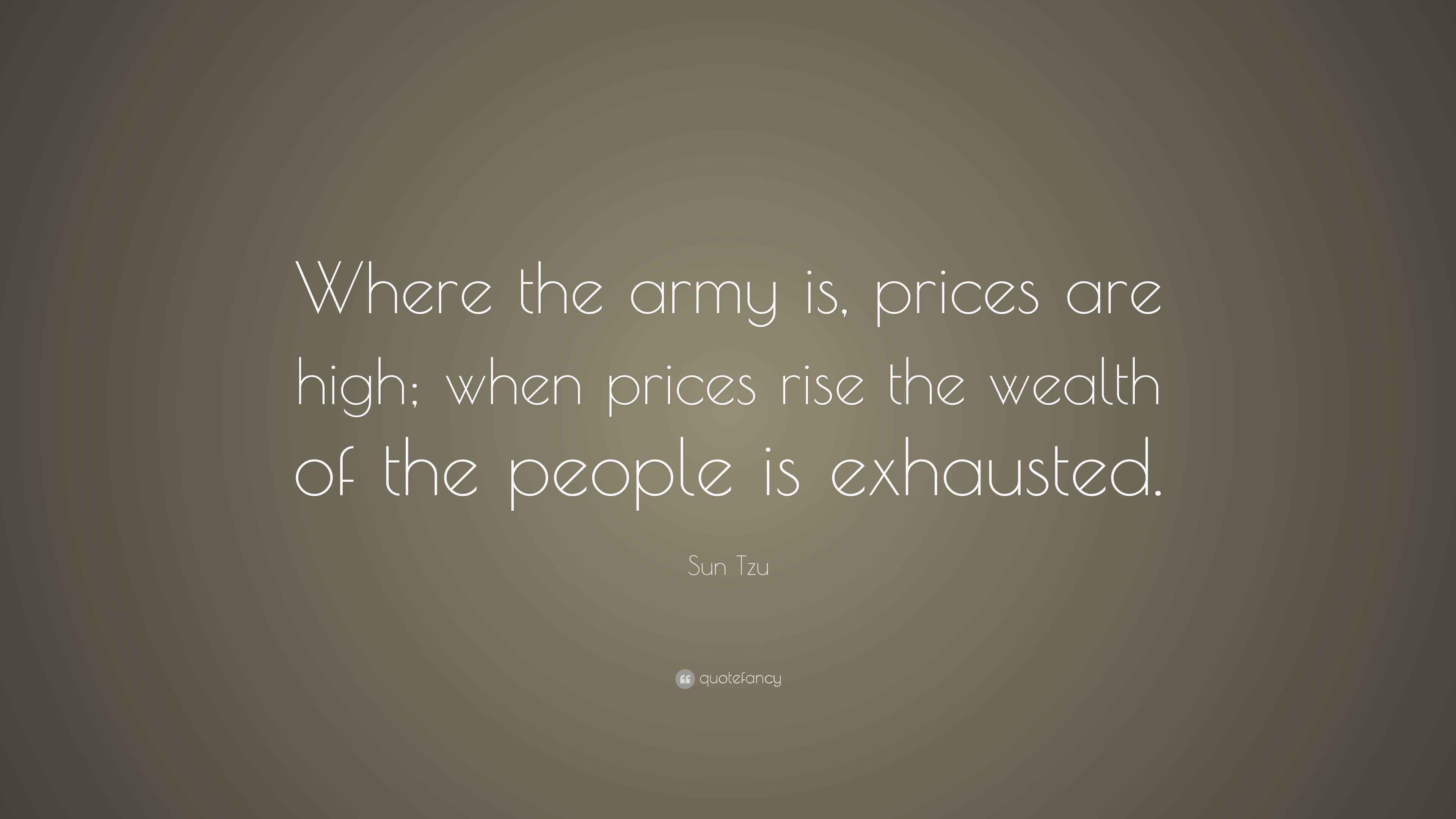 Sun Tzu Quote: “Where the army is, prices are high; when prices rise ...