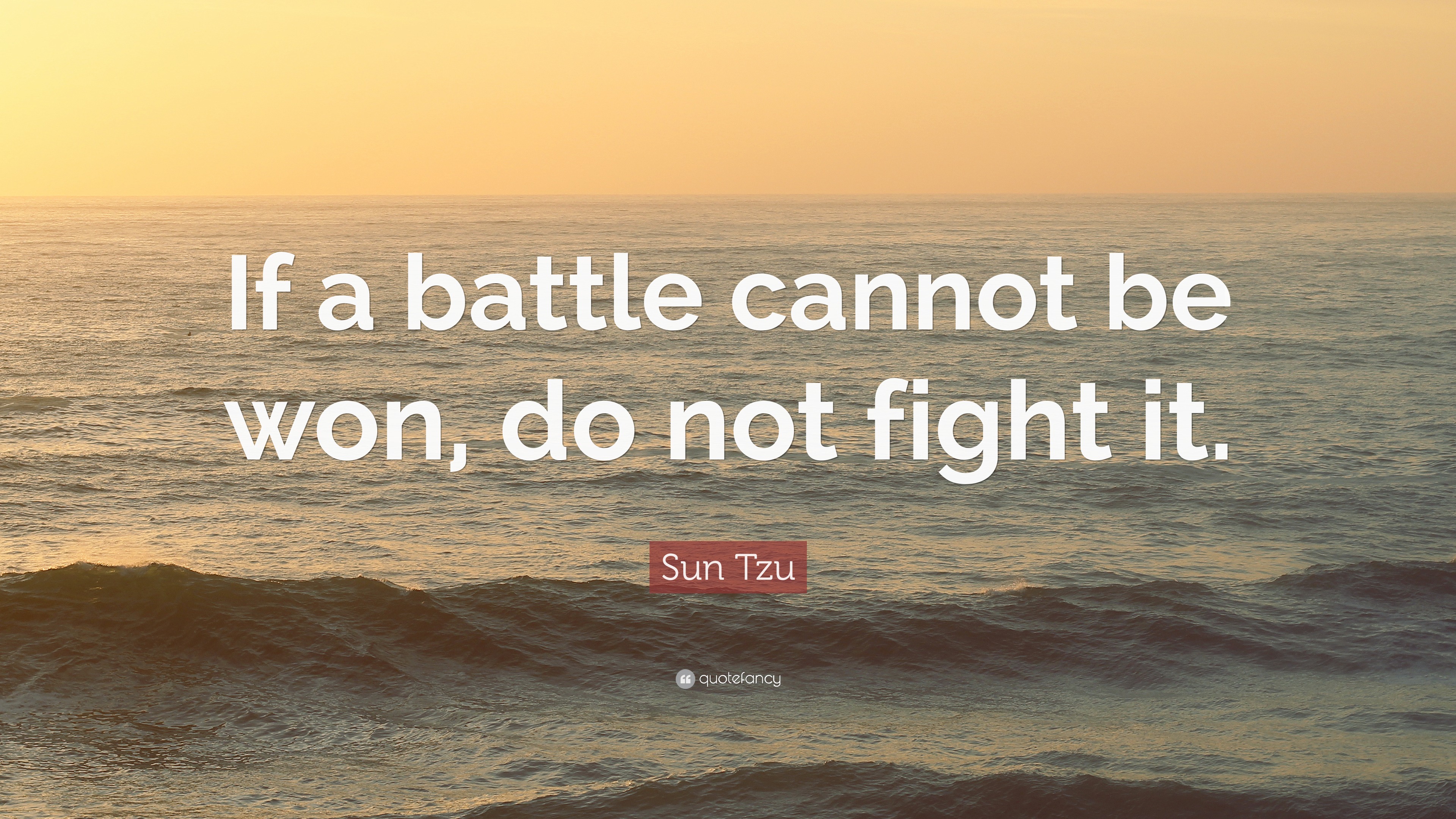 Sun Tzu Quote: “If a battle cannot be won, do not fight it.”