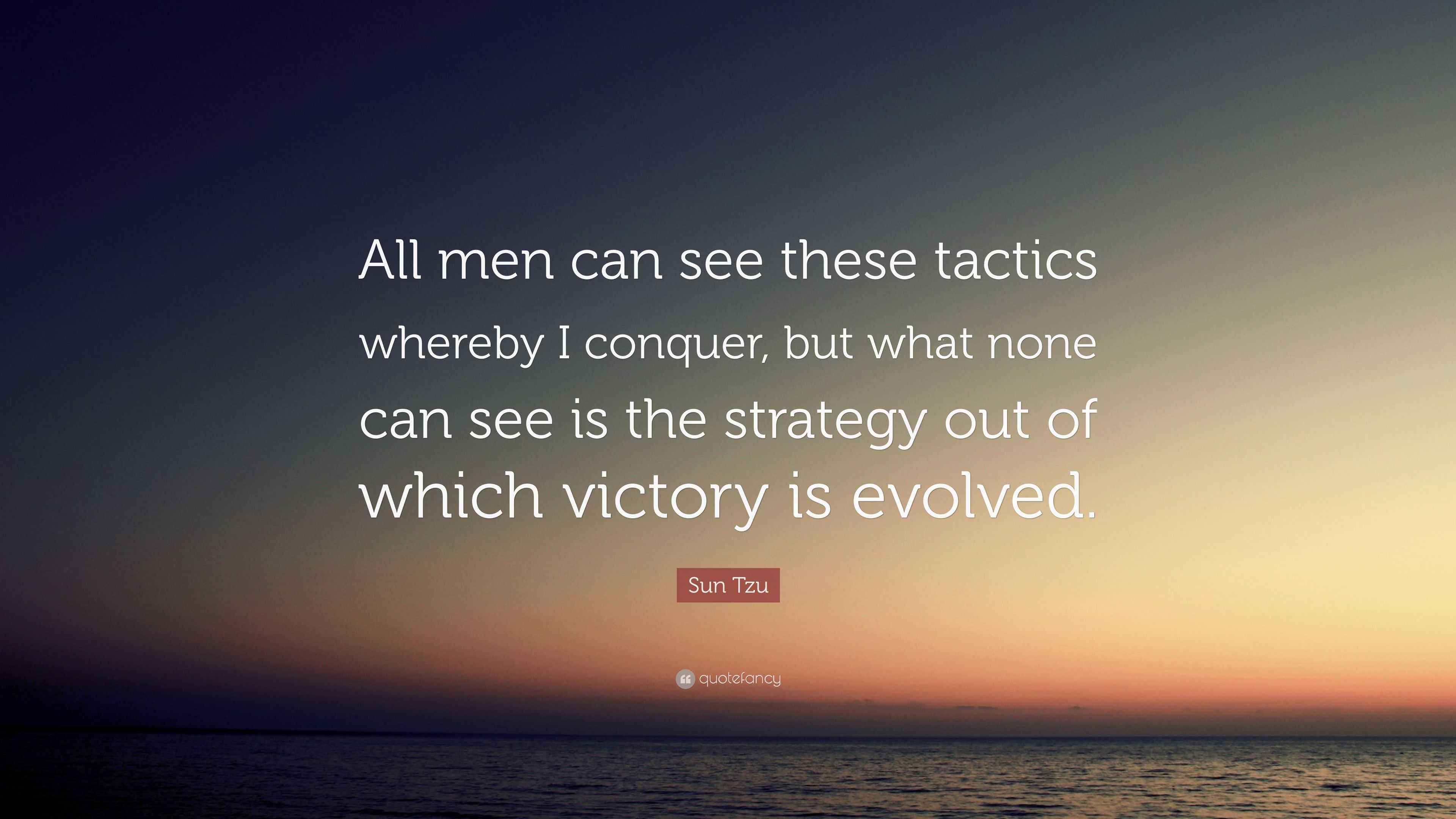 Sun Tzu Quote: “All men can see these tactics whereby I conquer, but ...