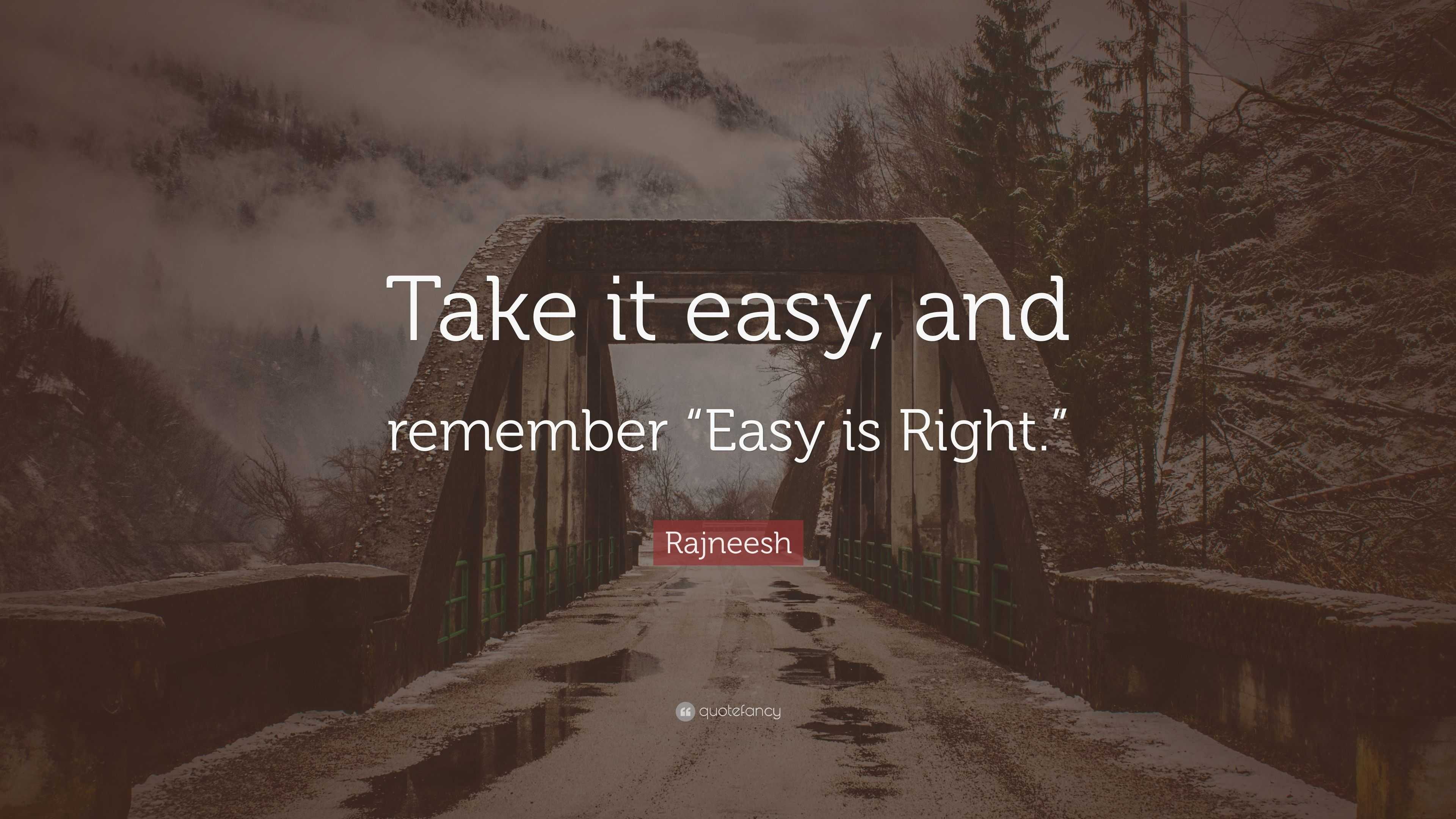 Rajneesh Quote: “Take it easy, and remember “Easy is Right.””