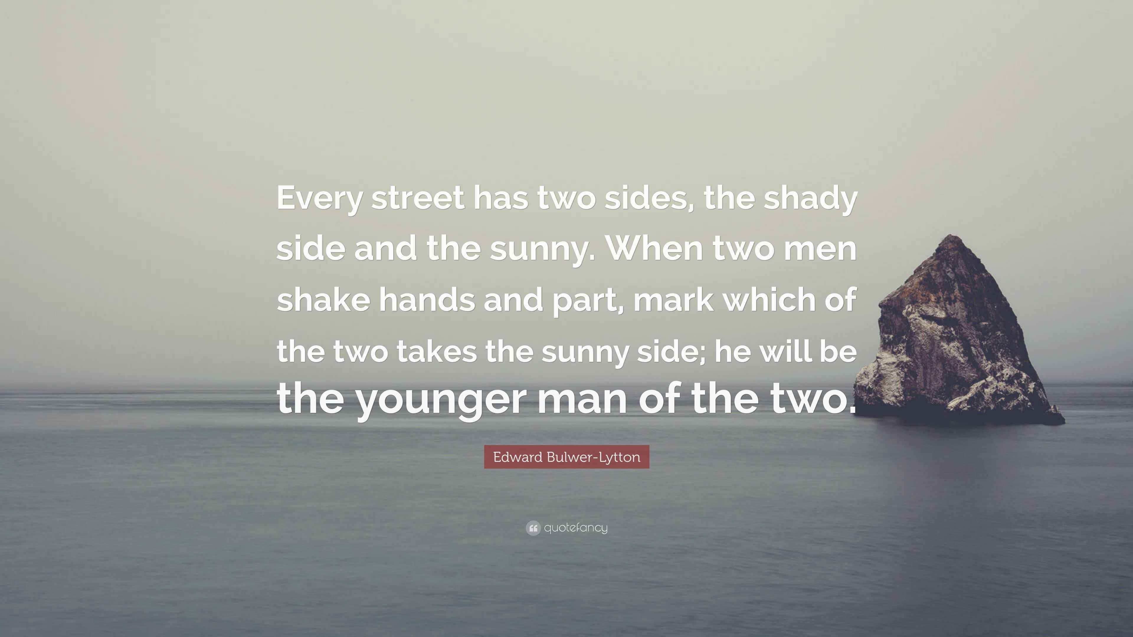 Edward Bulwer-Lytton Quote: “Every street has two sides, the shady side ...