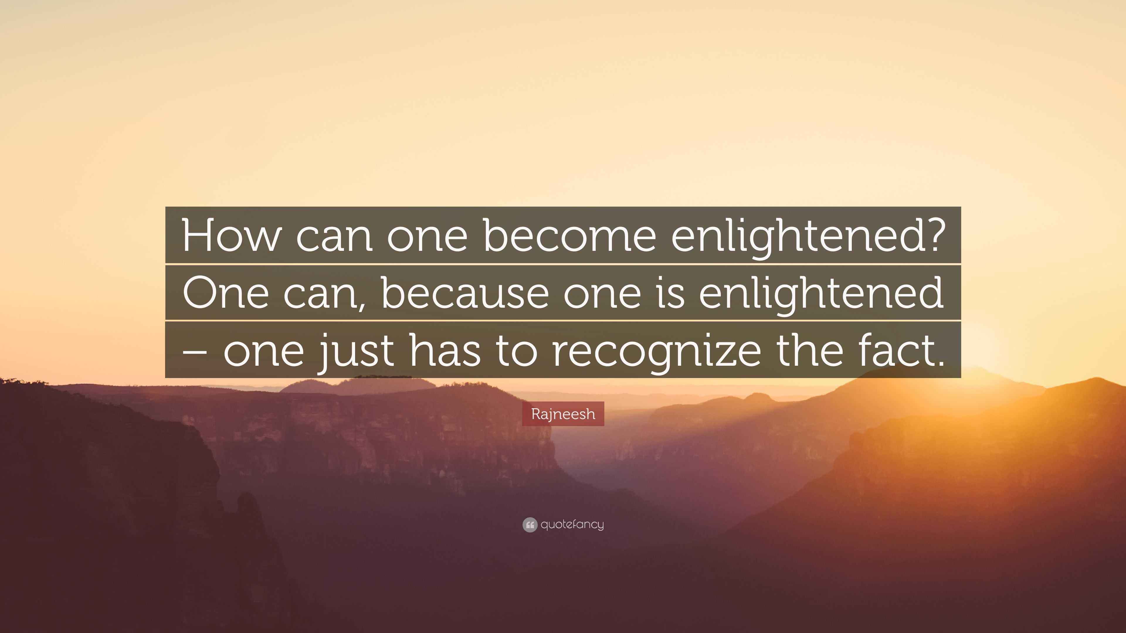 Rajneesh Quote: “How can one become enlightened? One can, because one ...