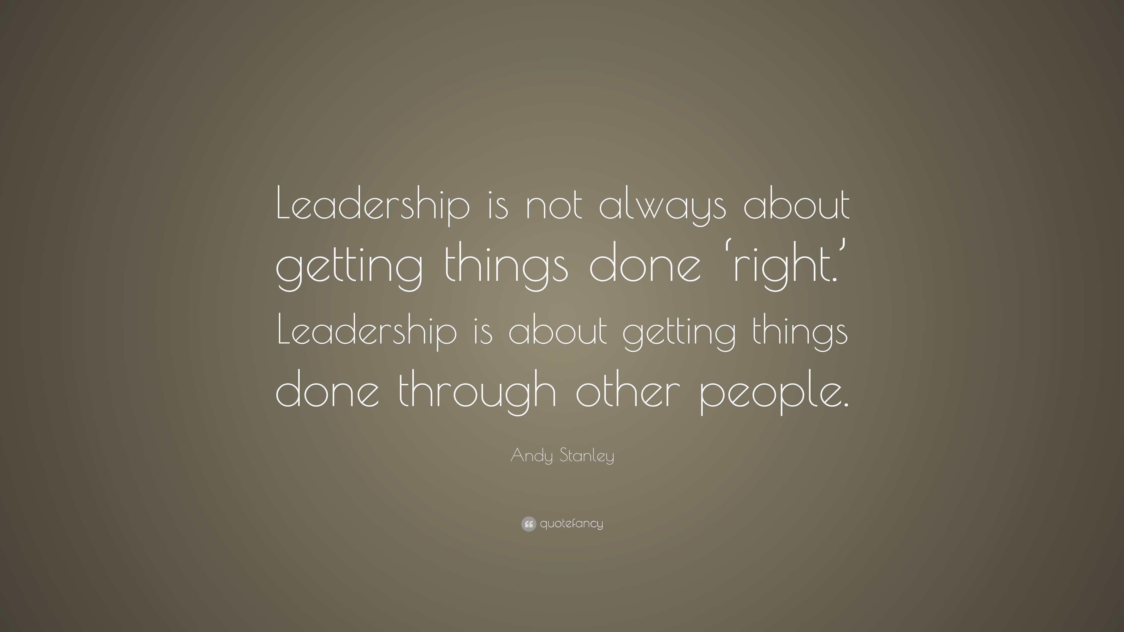 Andy Stanley Quote: “Leadership is not always about getting things done ...