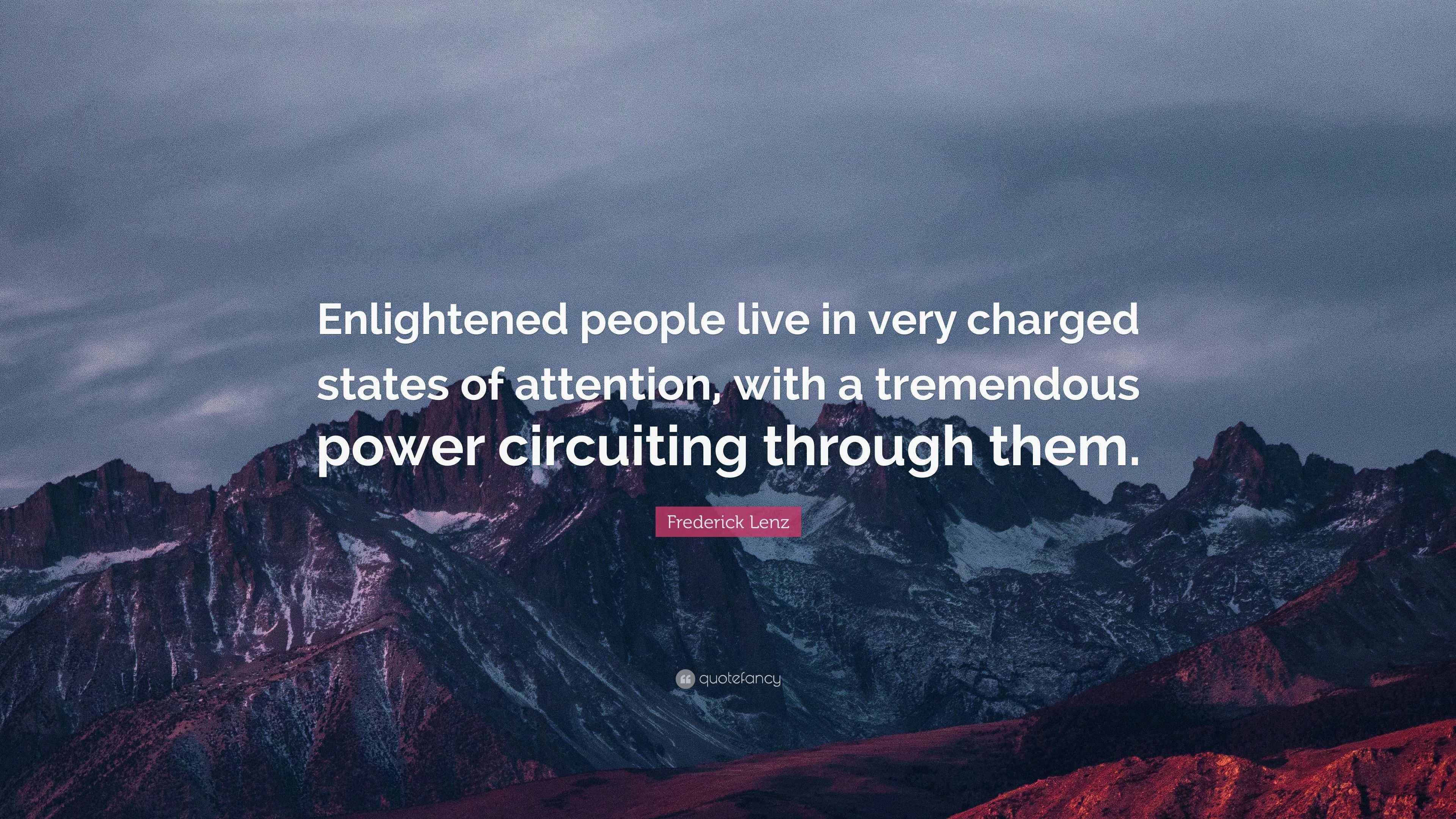 Frederick Lenz Quote: “Enlightened people live in very charged states ...