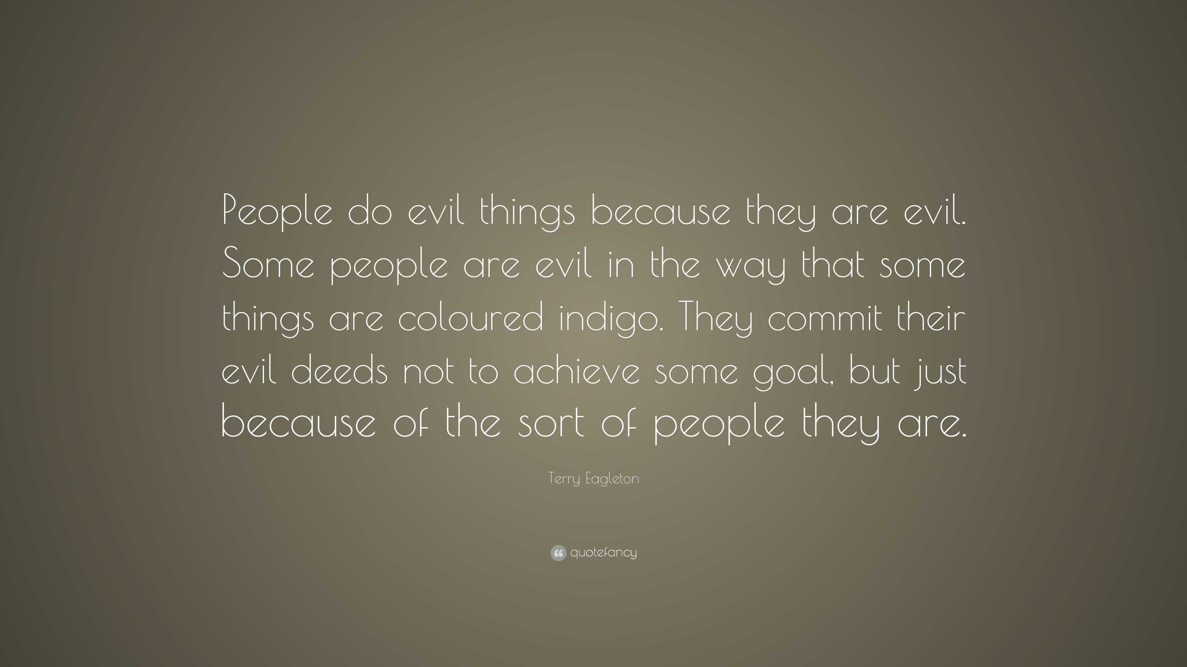Terry Eagleton Quote: “People do evil things because they are evil ...
