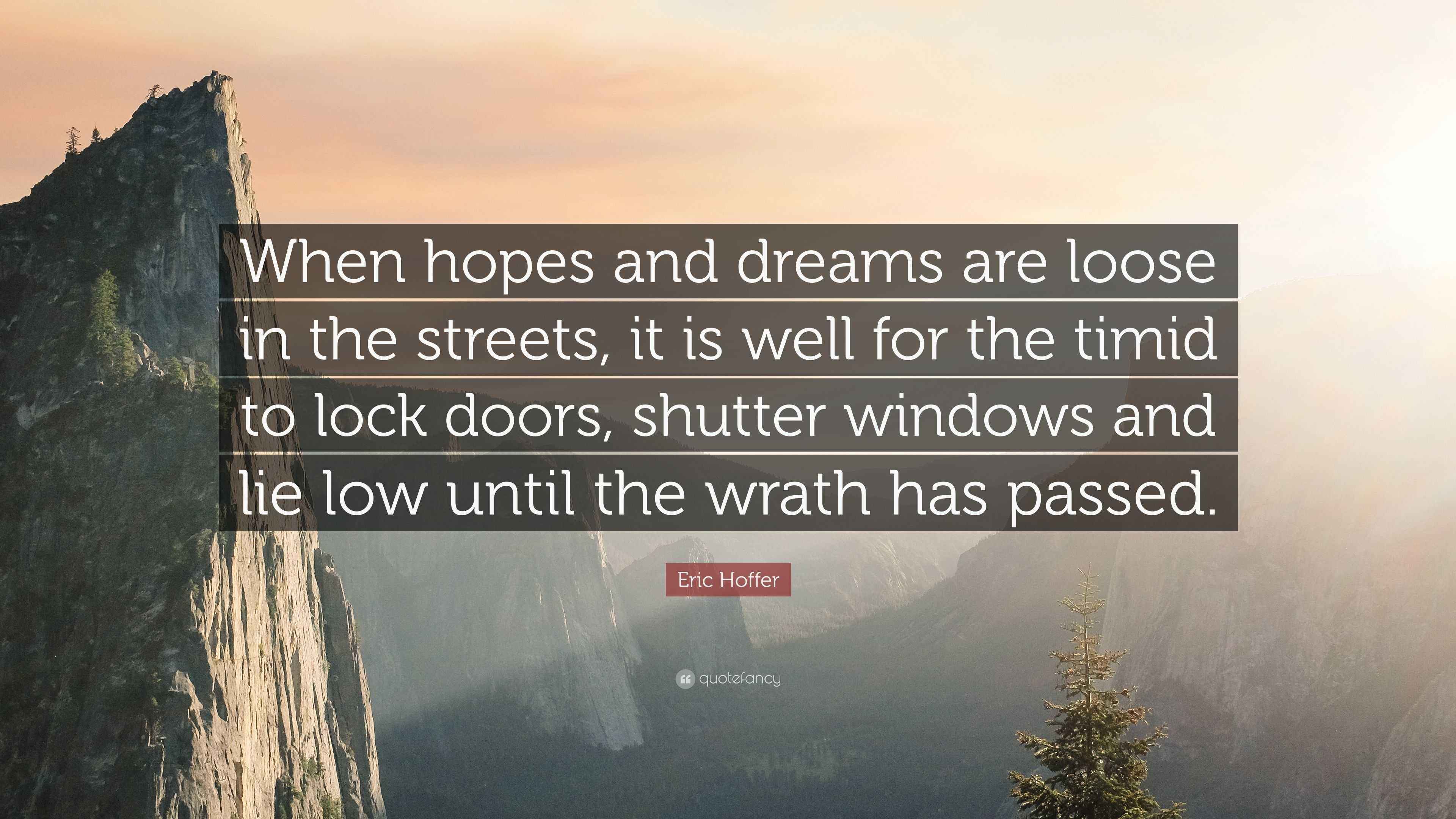 Eric Hoffer Quote: “When hopes and dreams are loose in the streets, it ...
