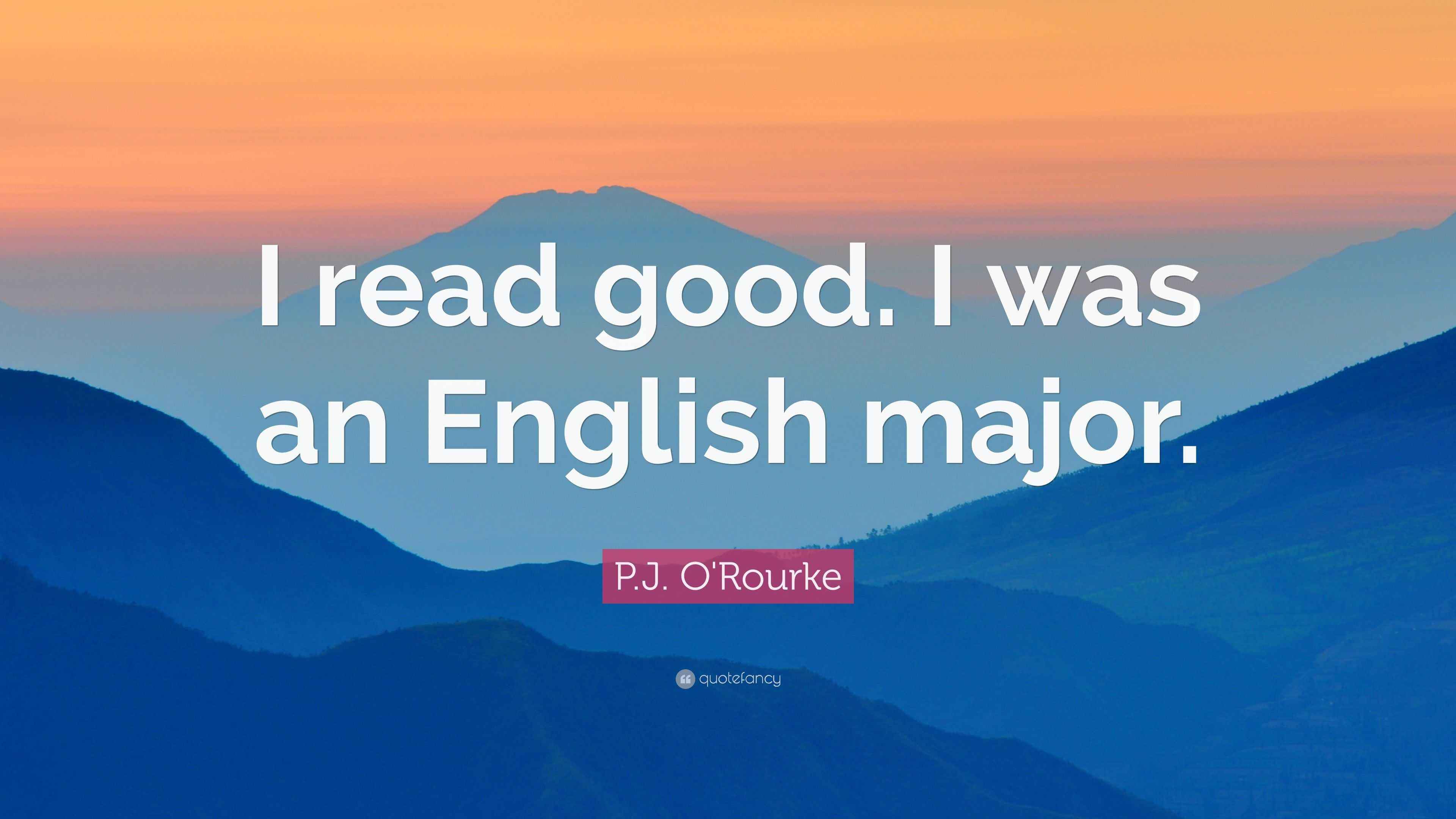 P.J. O'Rourke Quote: “I read good. I was an English major.”