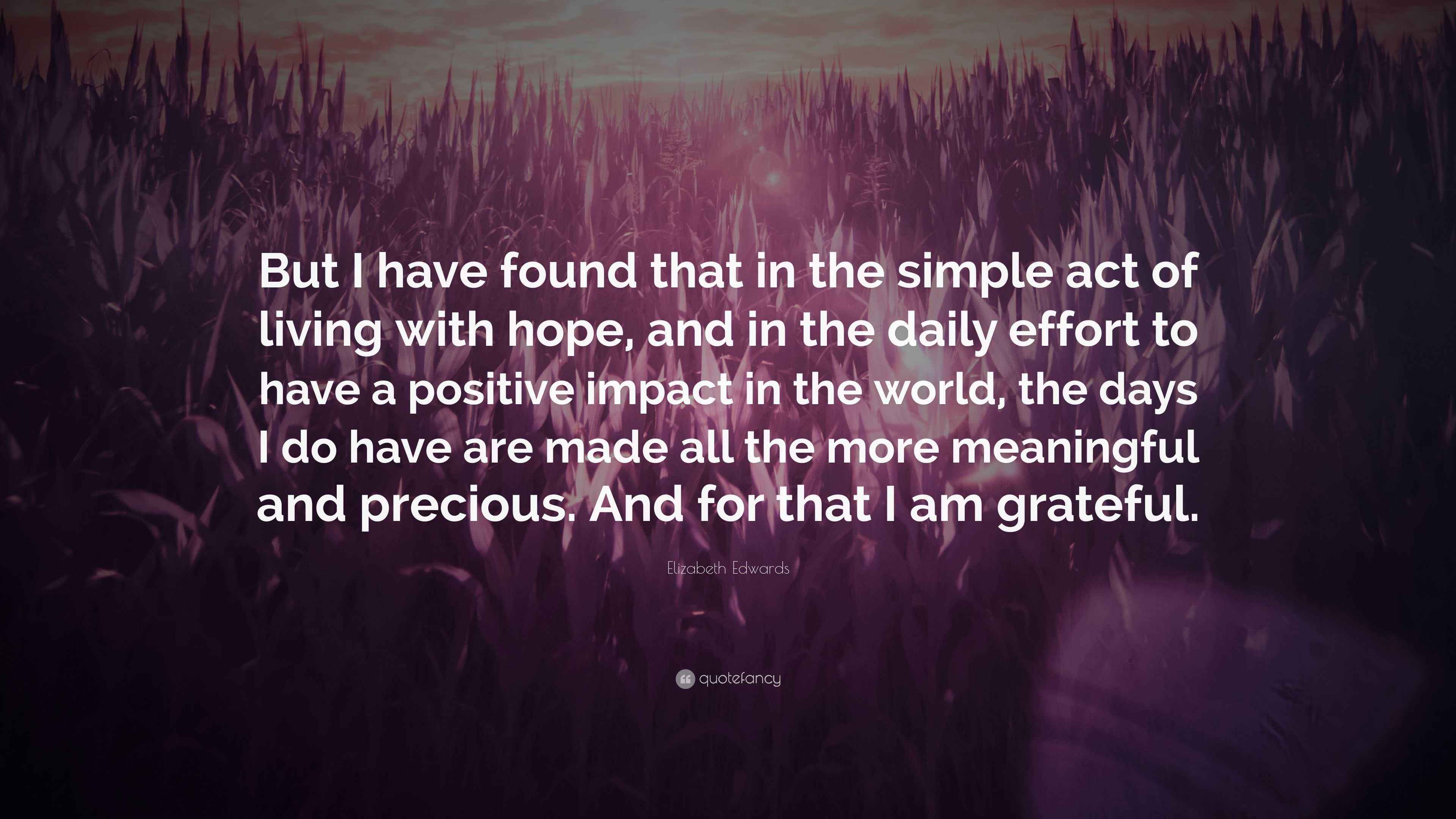 Elizabeth Edwards Quote: “But I have found that in the simple act of ...