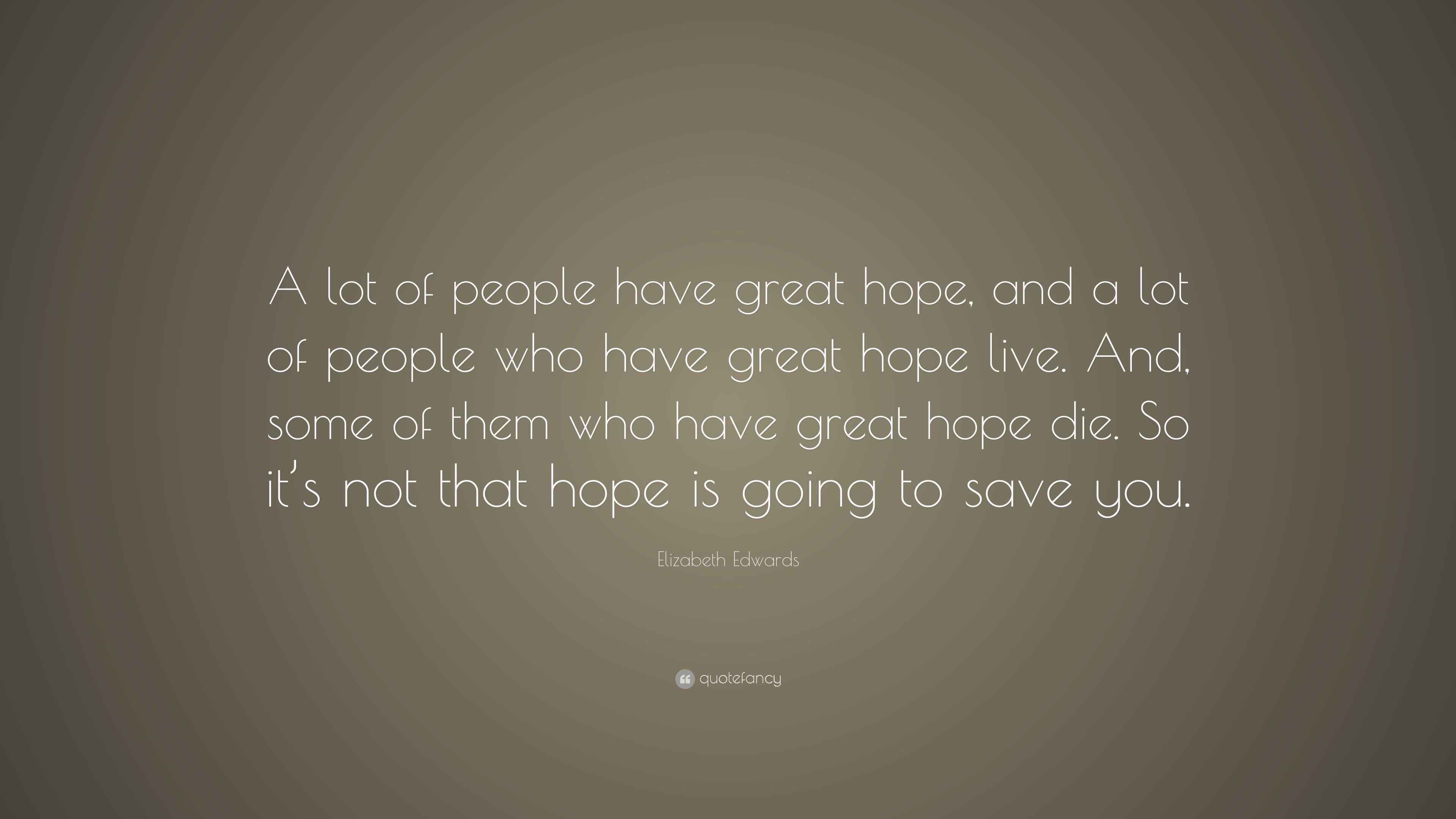 Elizabeth Edwards Quote: “A lot of people have great hope, and a lot of ...