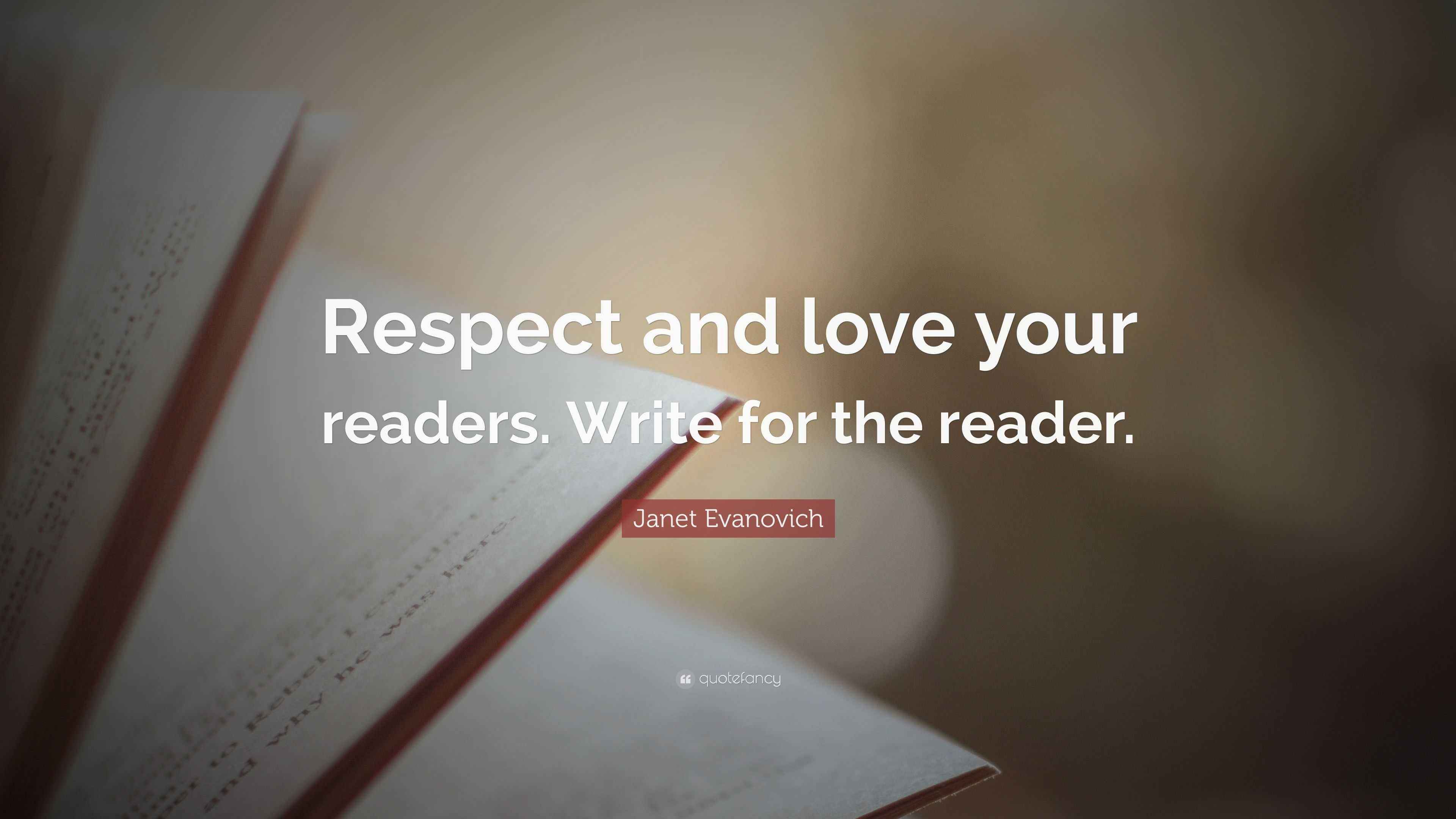 Janet Evanovich Quote: “Respect and love your readers. Write for the ...