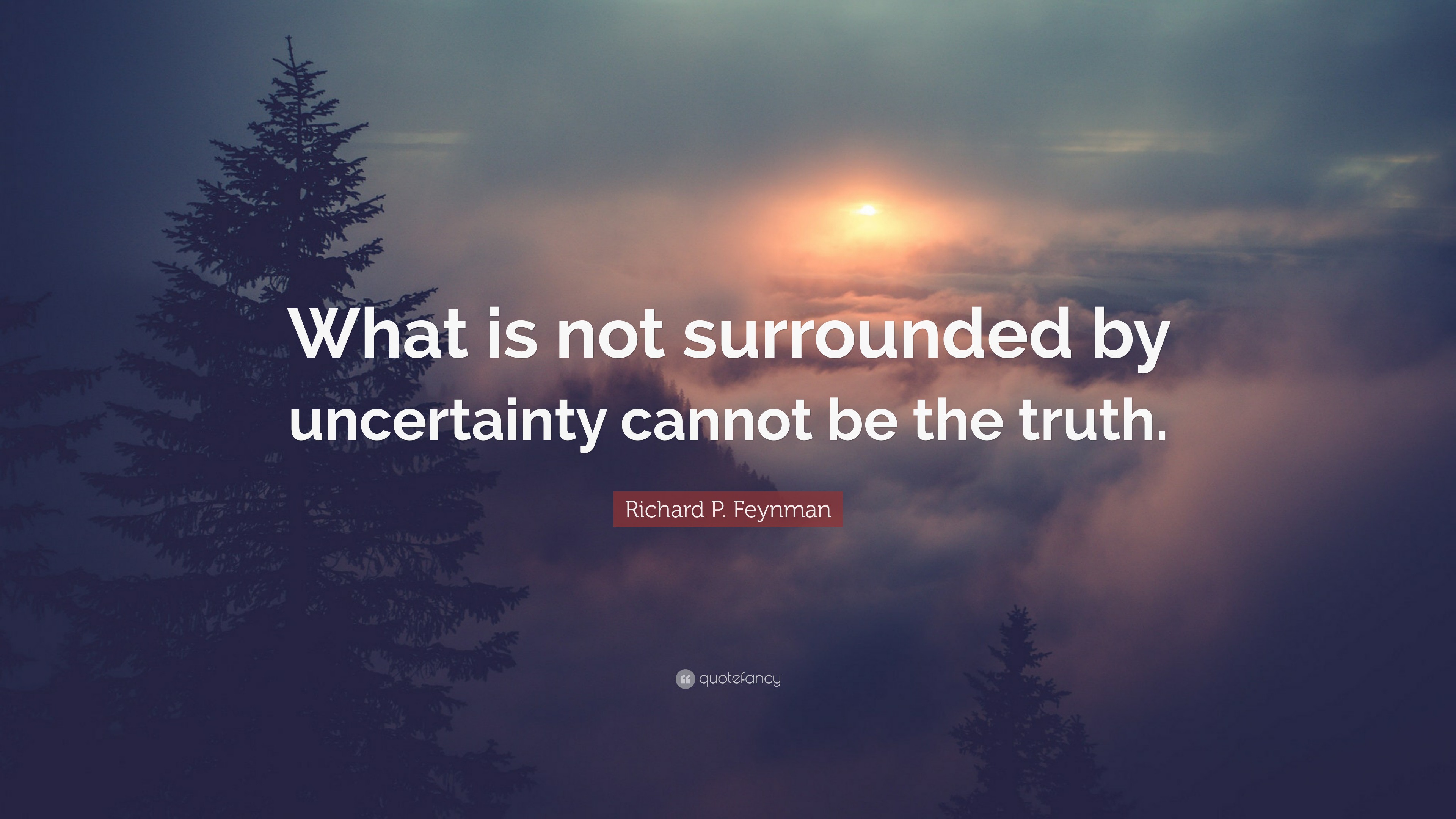 Richard P. Feynman Quote: “What is not surrounded by uncertainty cannot ...