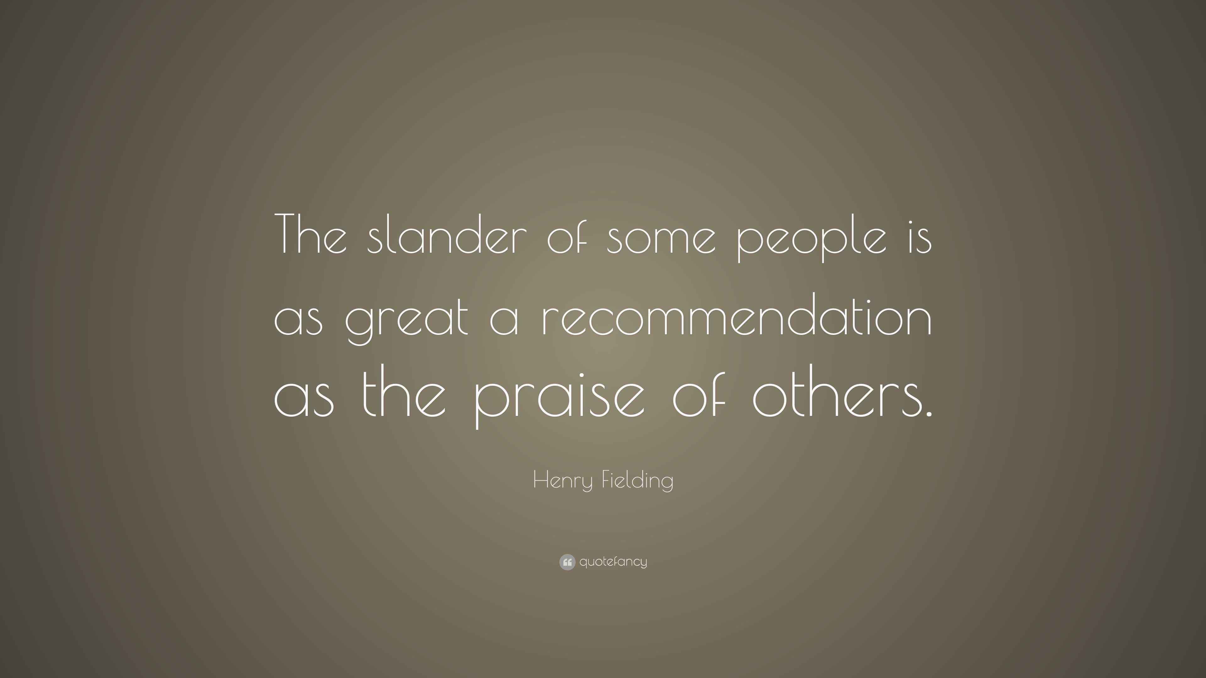 Henry Fielding Quote: “The slander of some people is as great a ...