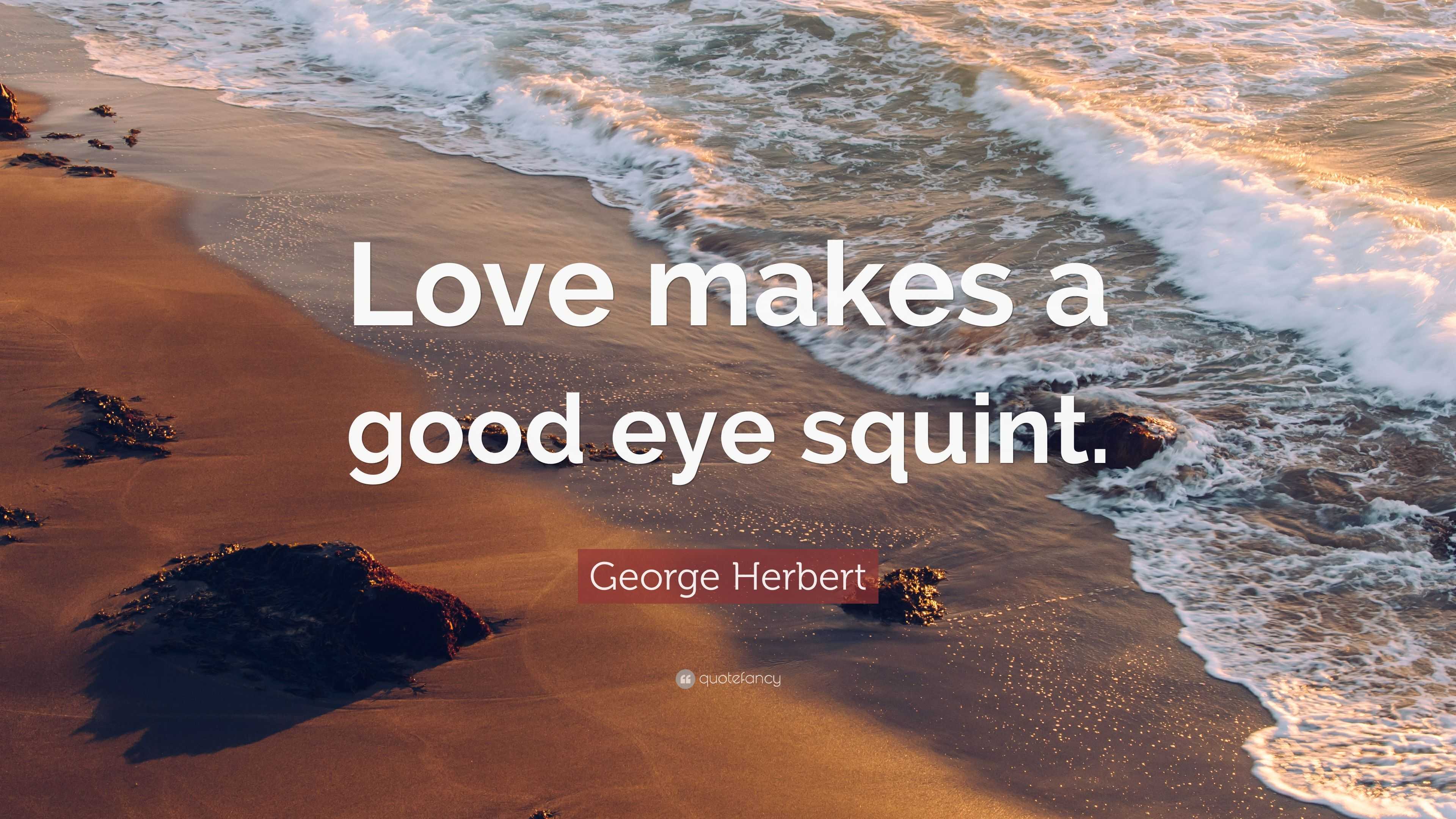 George Herbert Quote: “Love makes a good eye squint.”