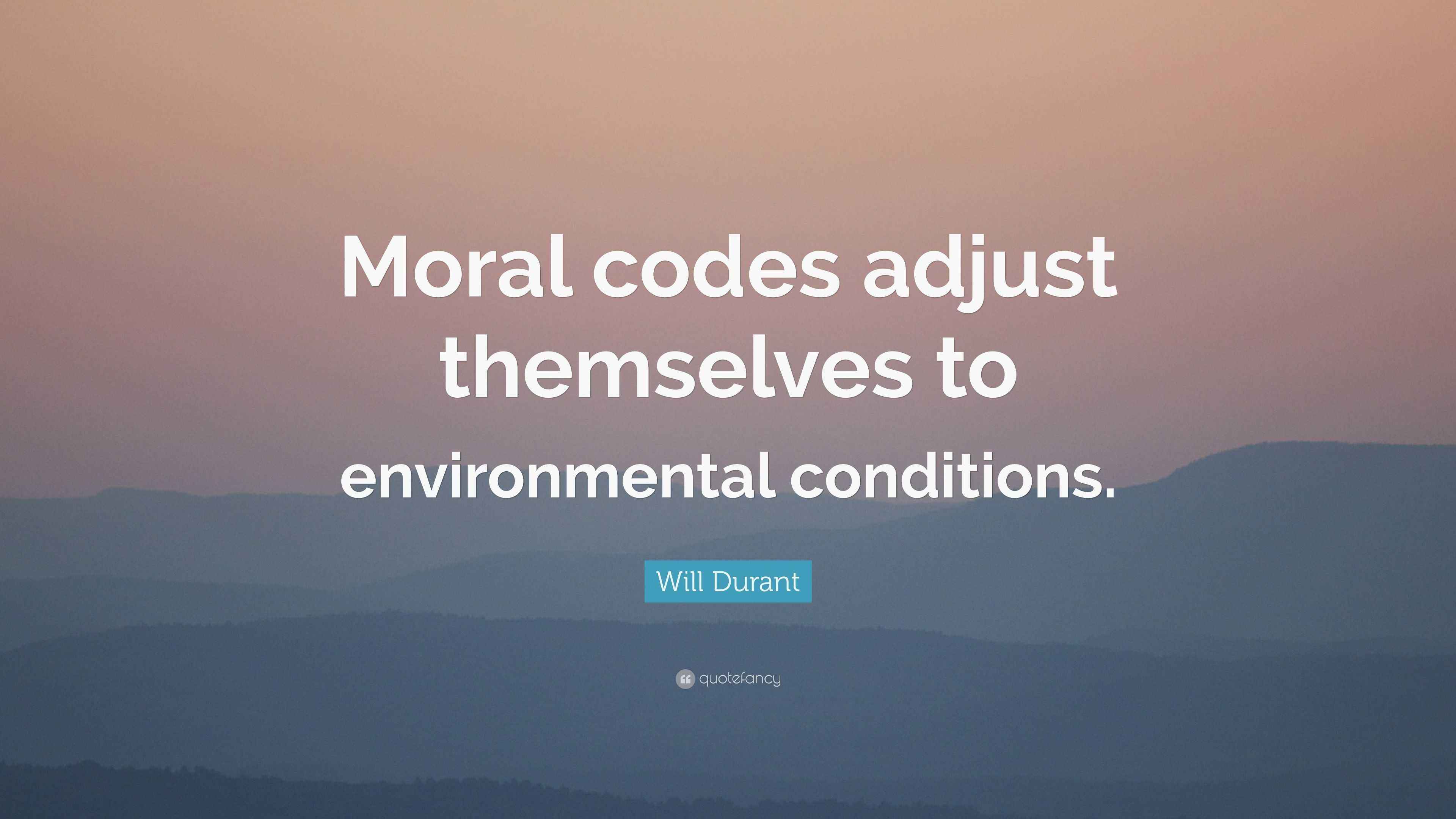 Will Durant Quote: “Moral codes adjust themselves to environmental ...