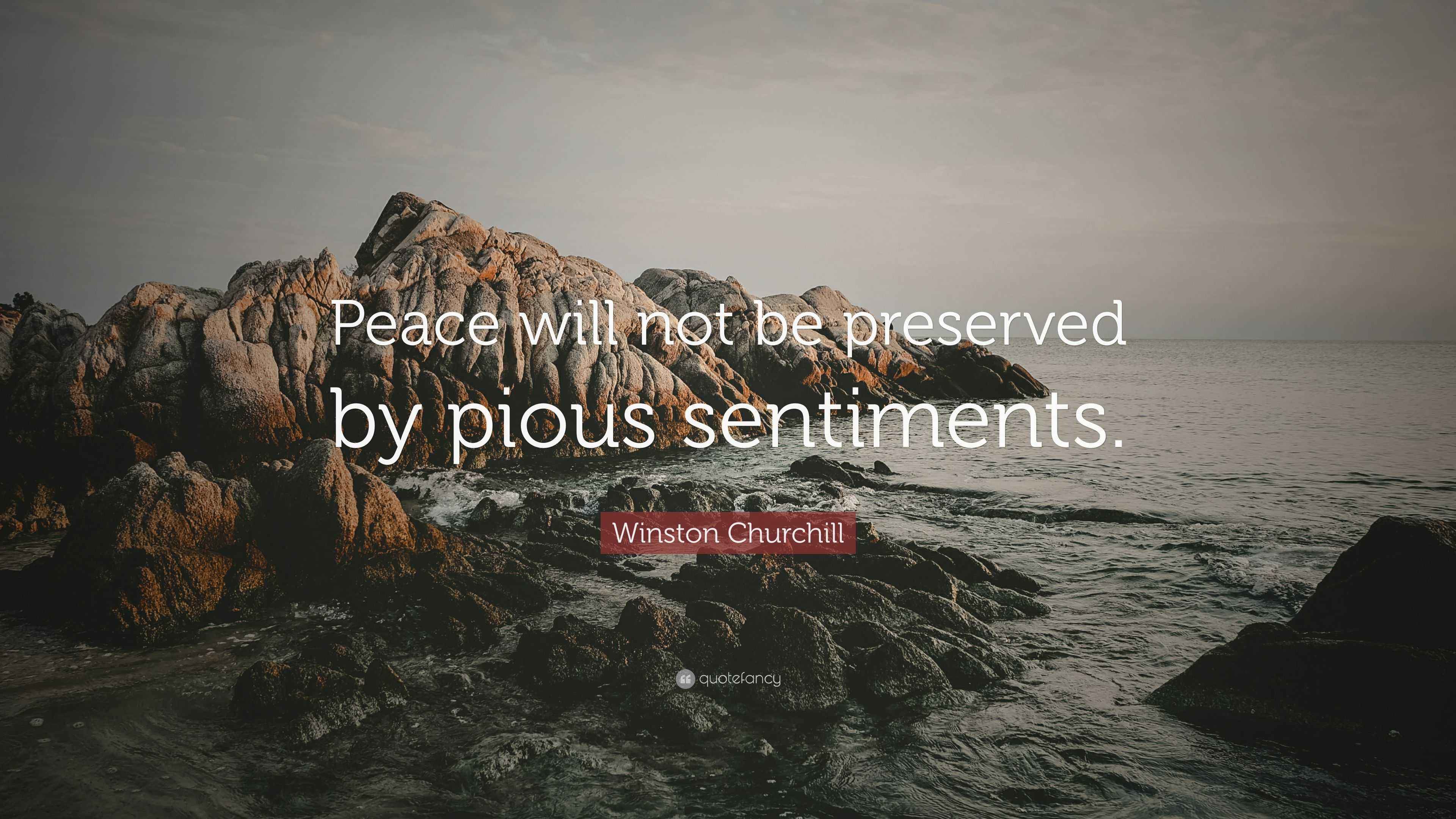 Winston Churchill Quote: “Peace will not be preserved by pious sentiments.”