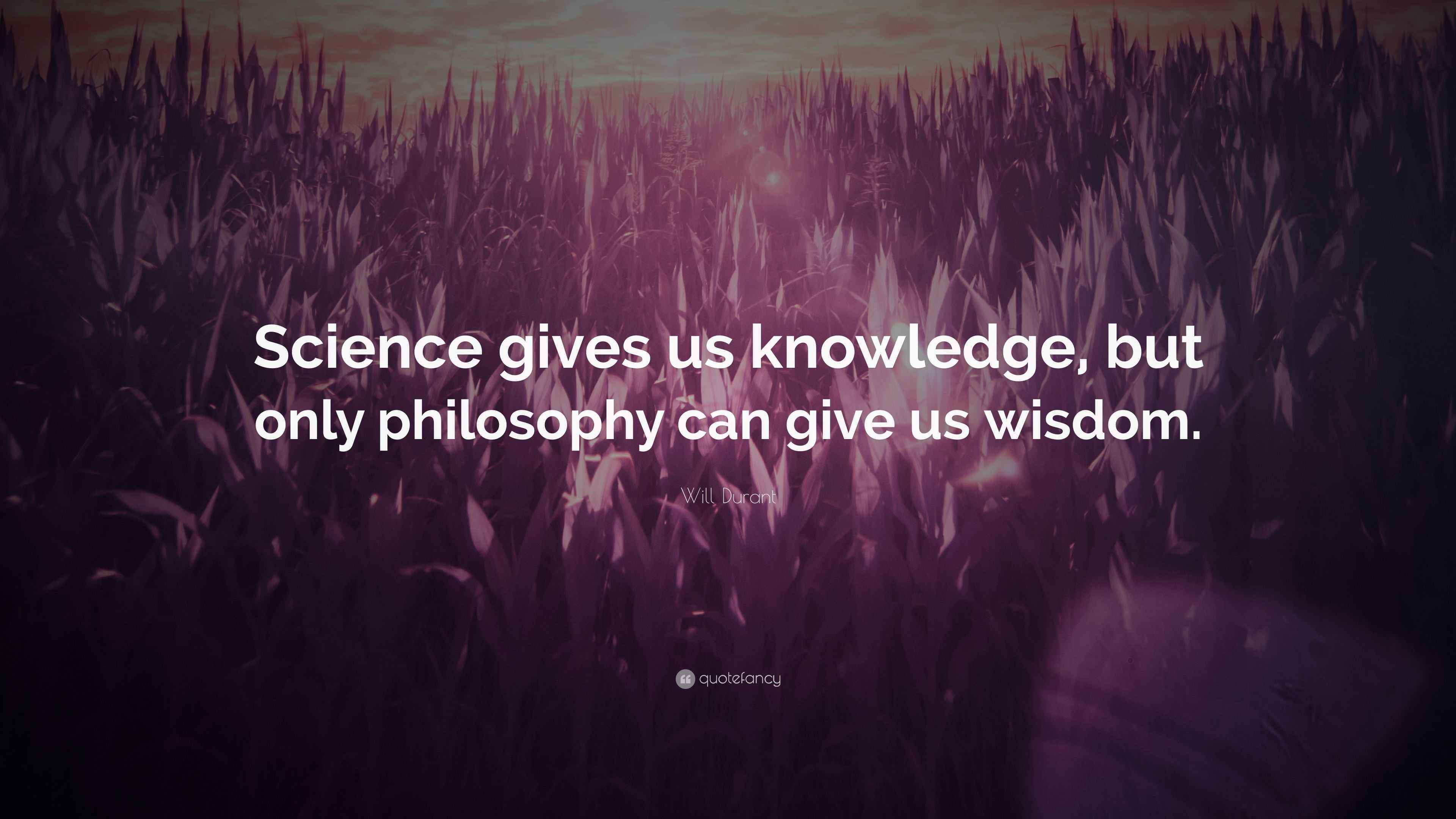Will Durant Quote: “Science gives us knowledge, but only philosophy can ...