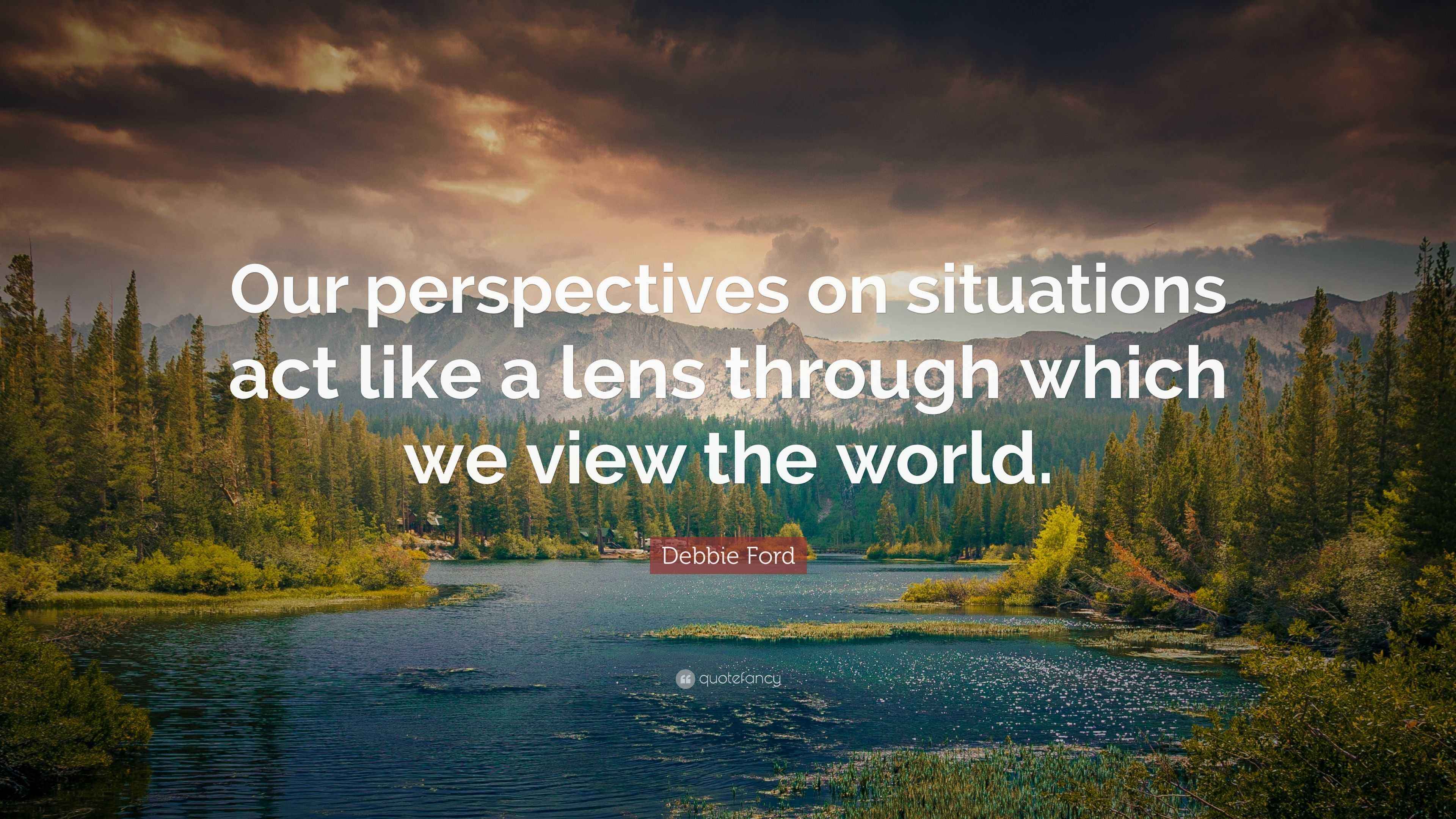 Debbie Ford Quote: “Our perspectives on situations act like a lens ...