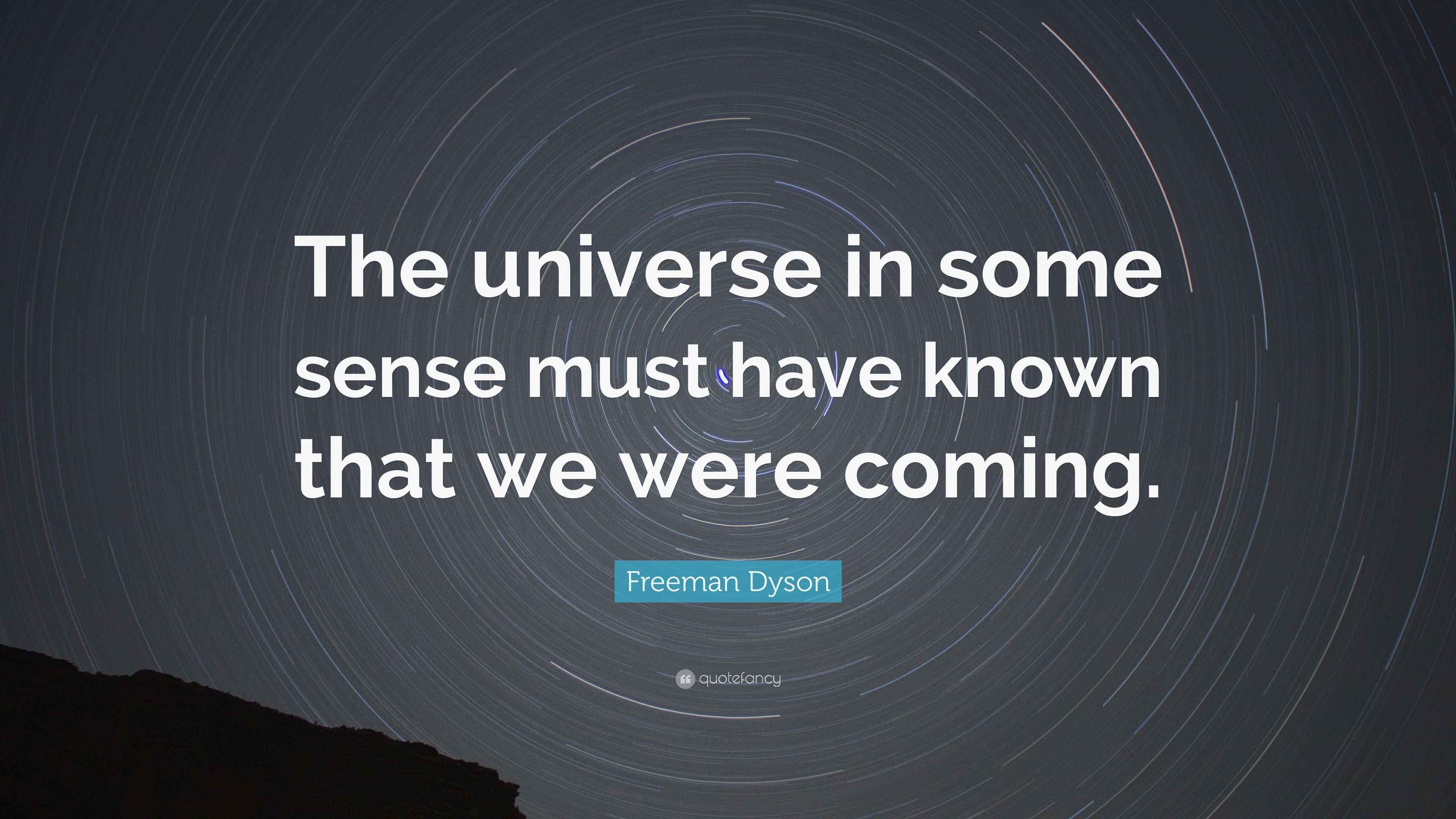 Freeman Dyson Quote: “The universe in some sense must have known that ...