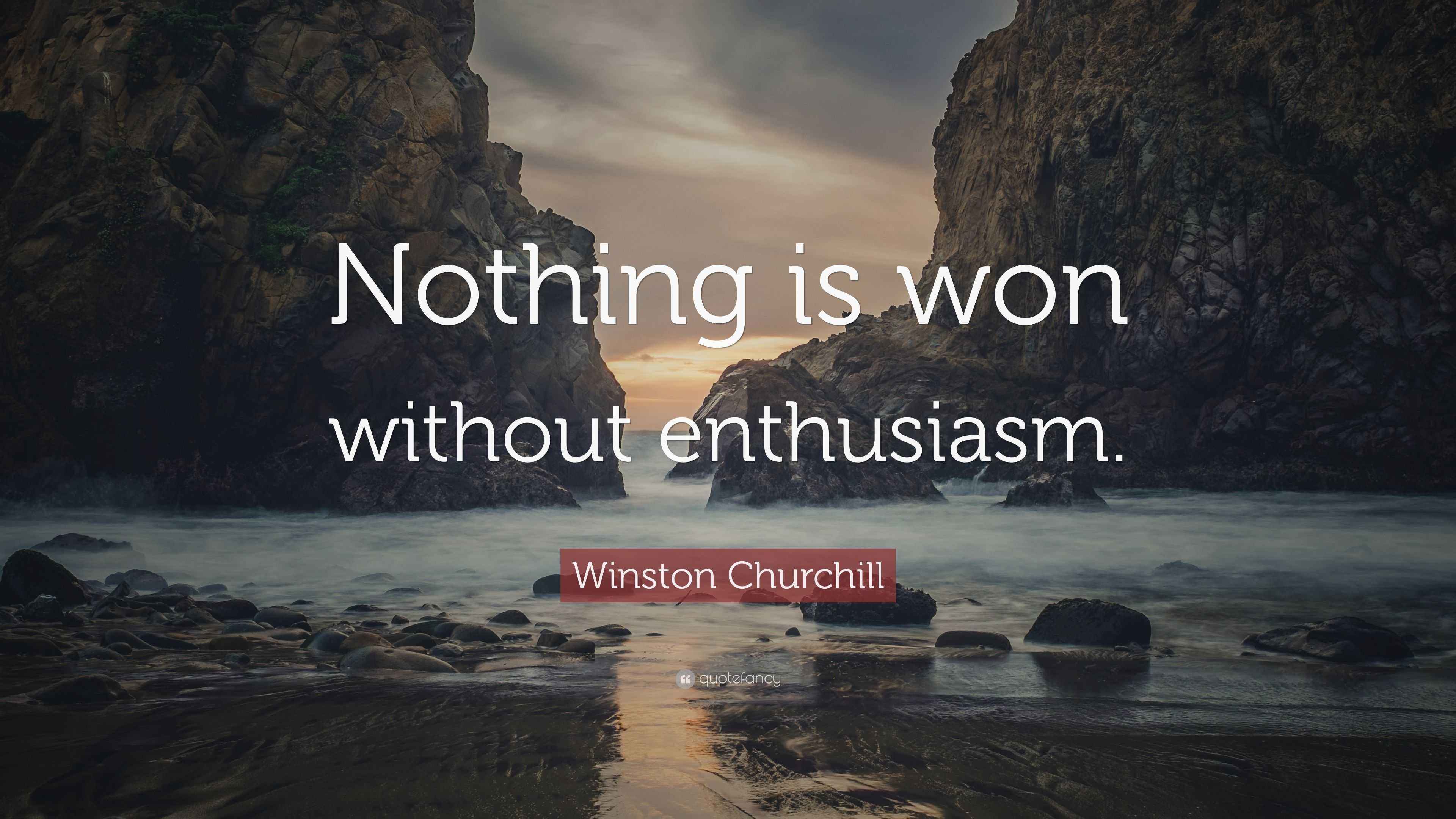 Winston Churchill Quote: “Nothing is won without enthusiasm.”