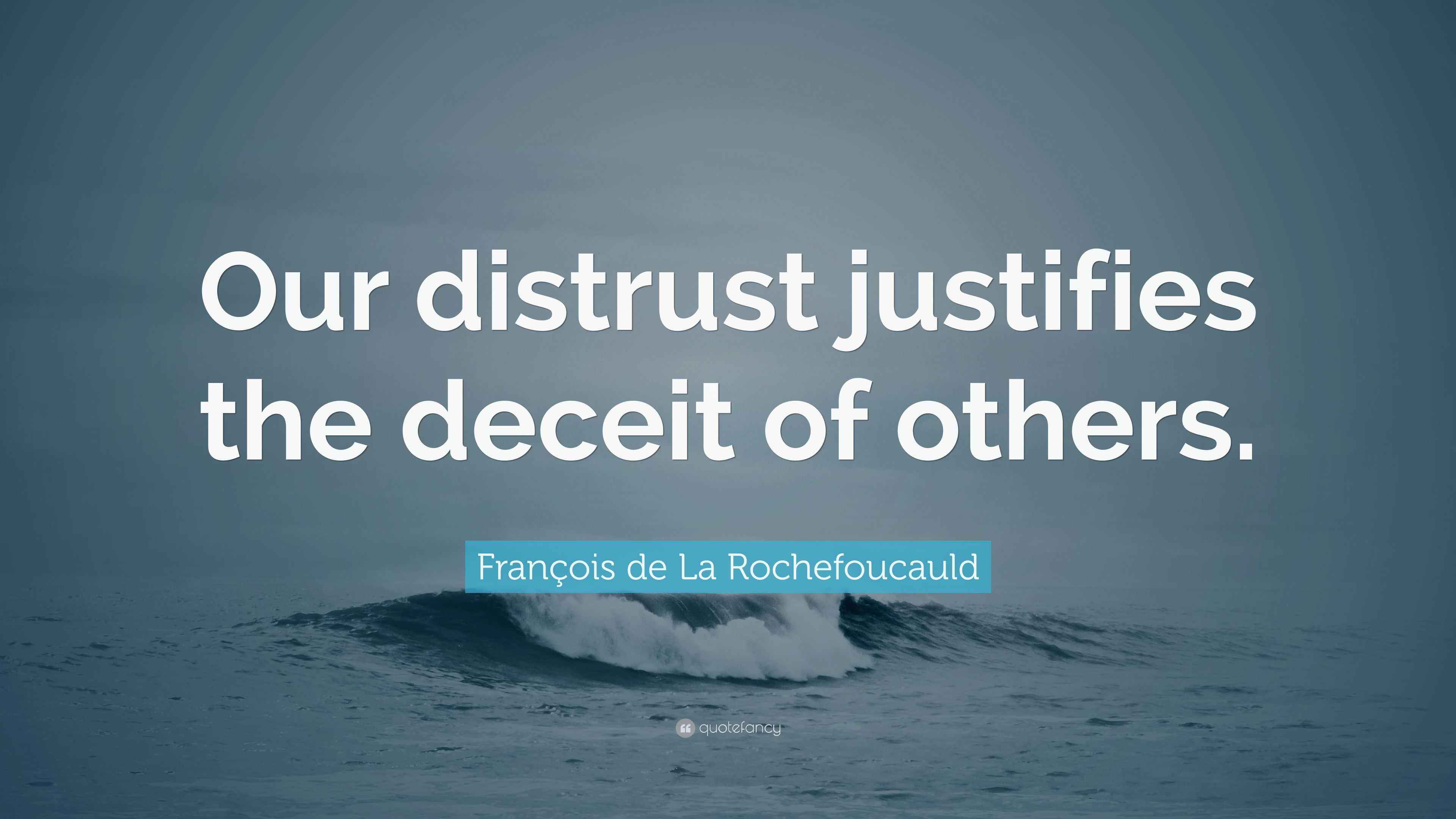 François de La Rochefoucauld Quote: “Our distrust justifies the deceit ...