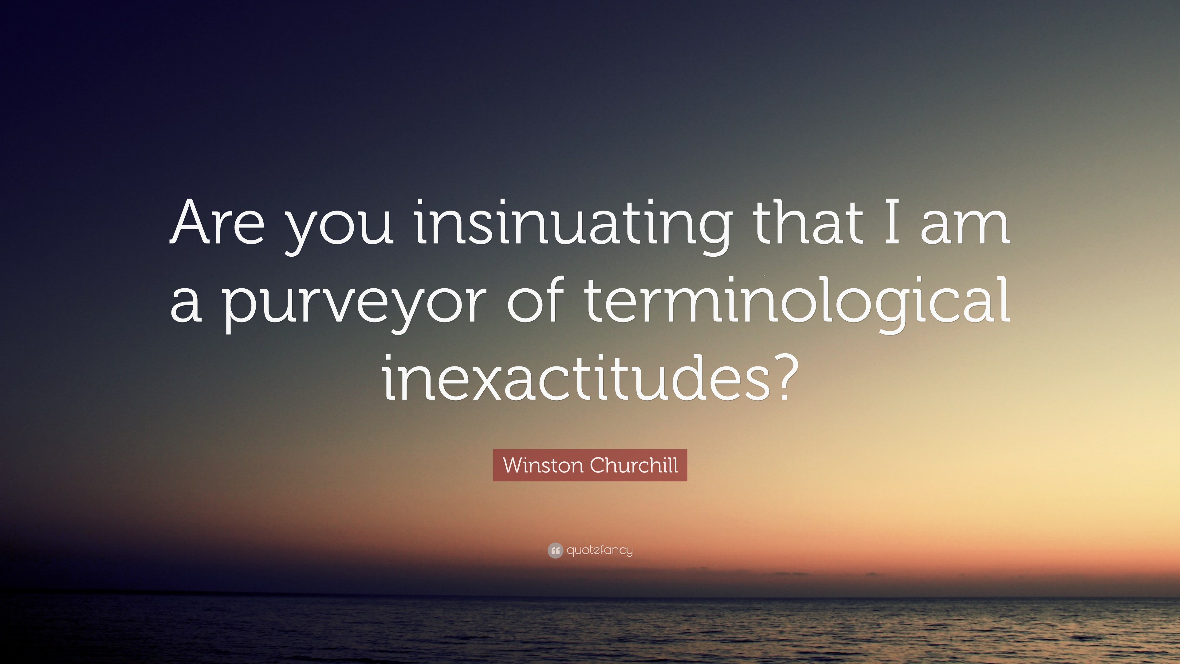 Winston Churchill Quote: “Are you insinuating that I am a purveyor of ...