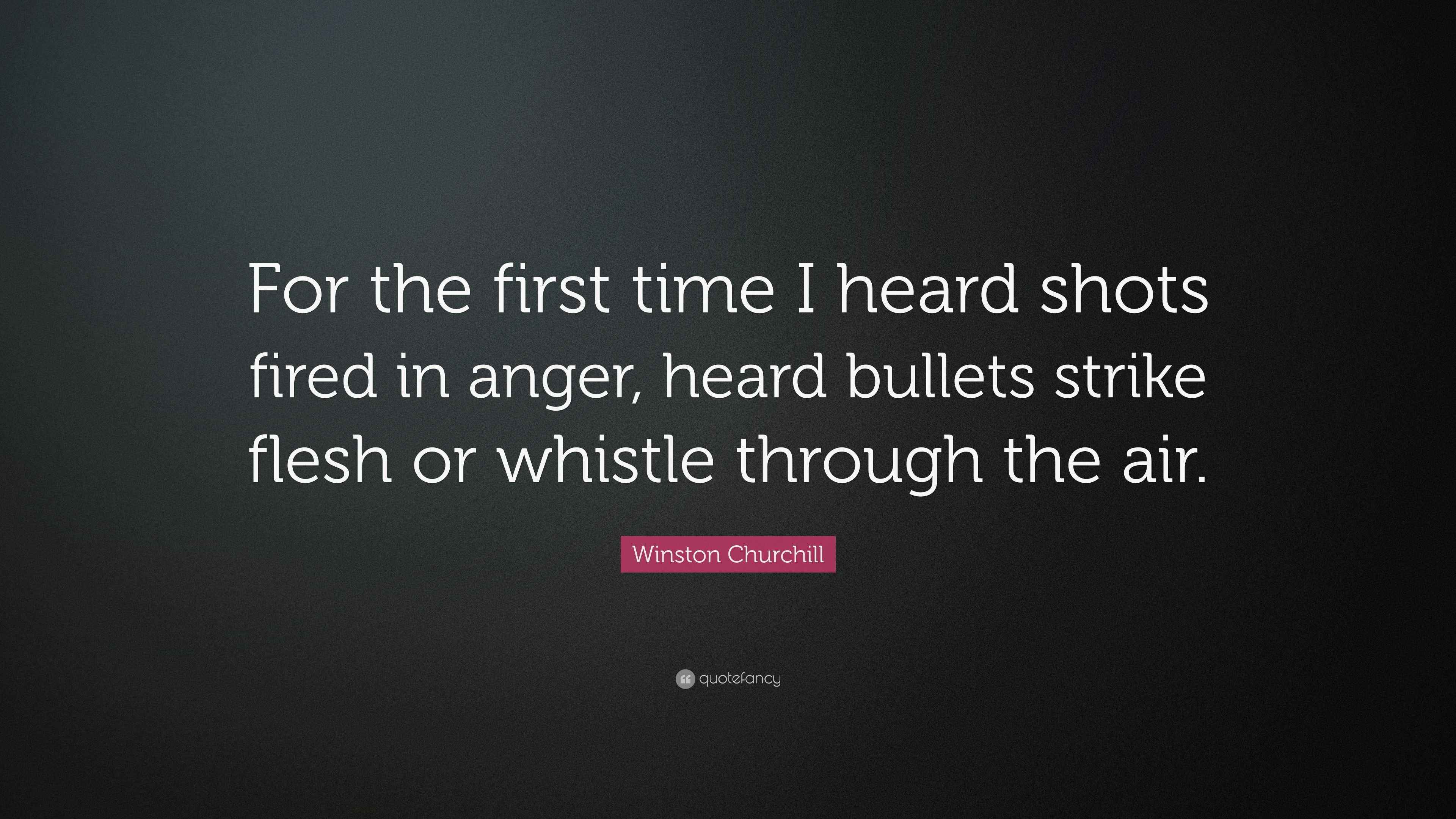 Winston Churchill Quote: “For the first time I heard shots fired in ...