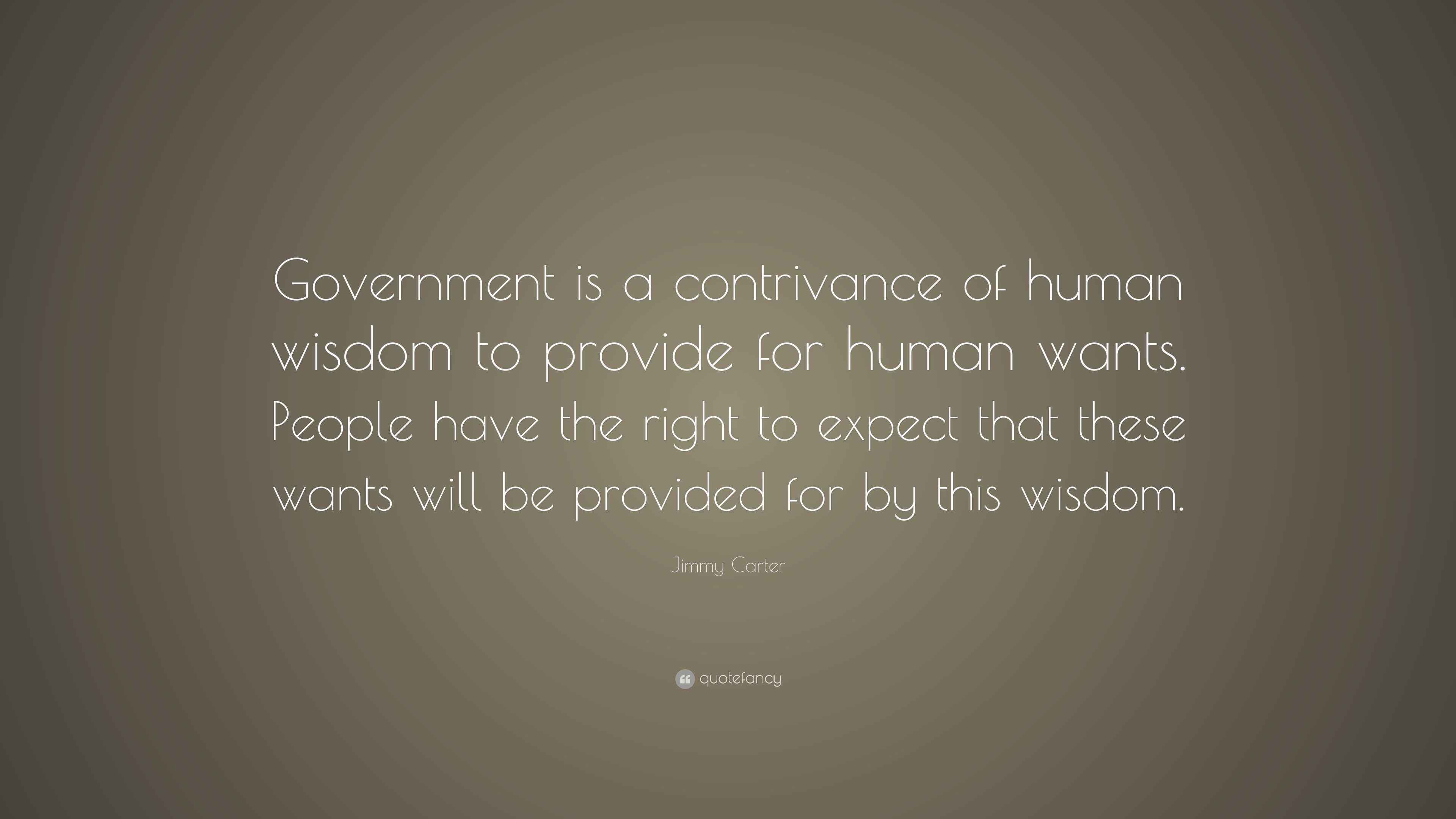 Jimmy Carter Quote: “Government is a contrivance of human wisdom to ...