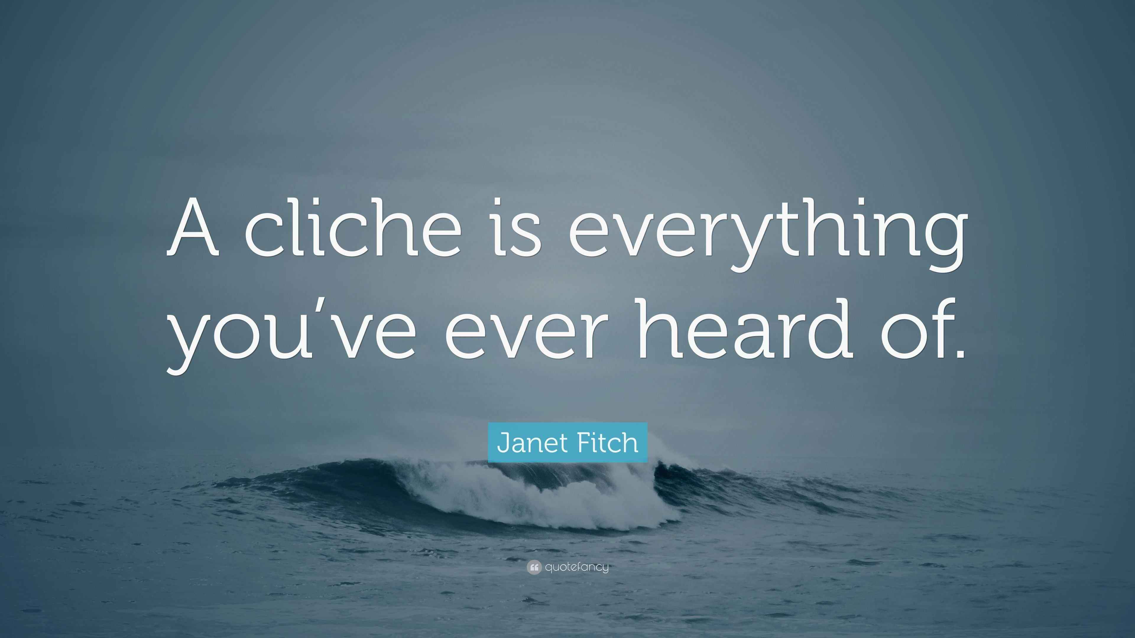 Janet Fitch Quote: “A cliche is everything you’ve ever heard of.”