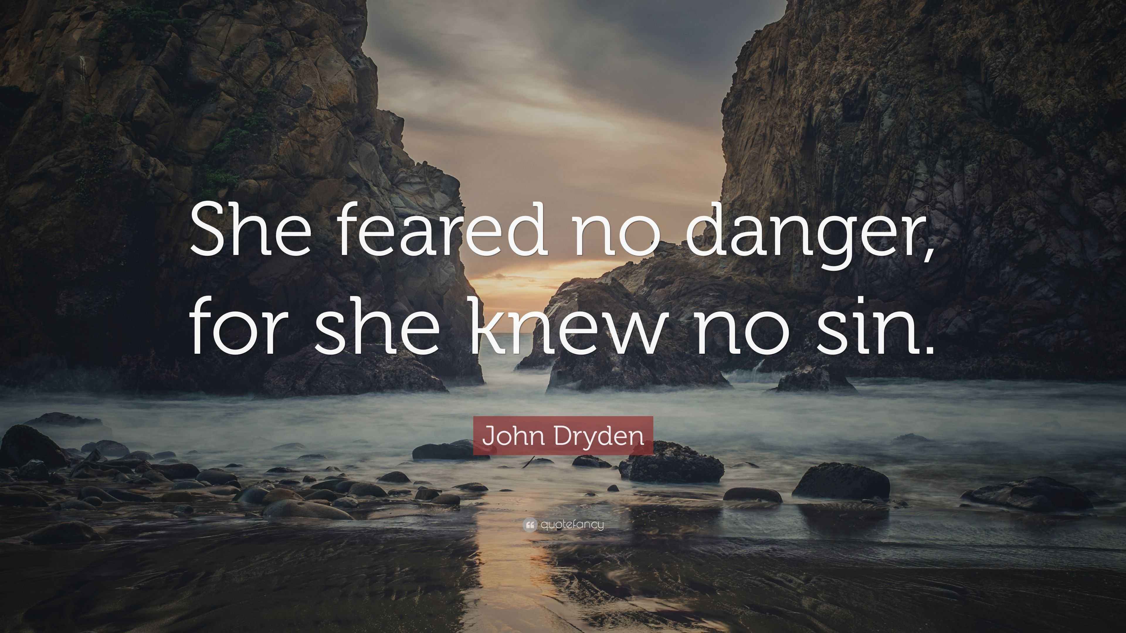 John Dryden Quote: “She feared no danger, for she knew no sin.”