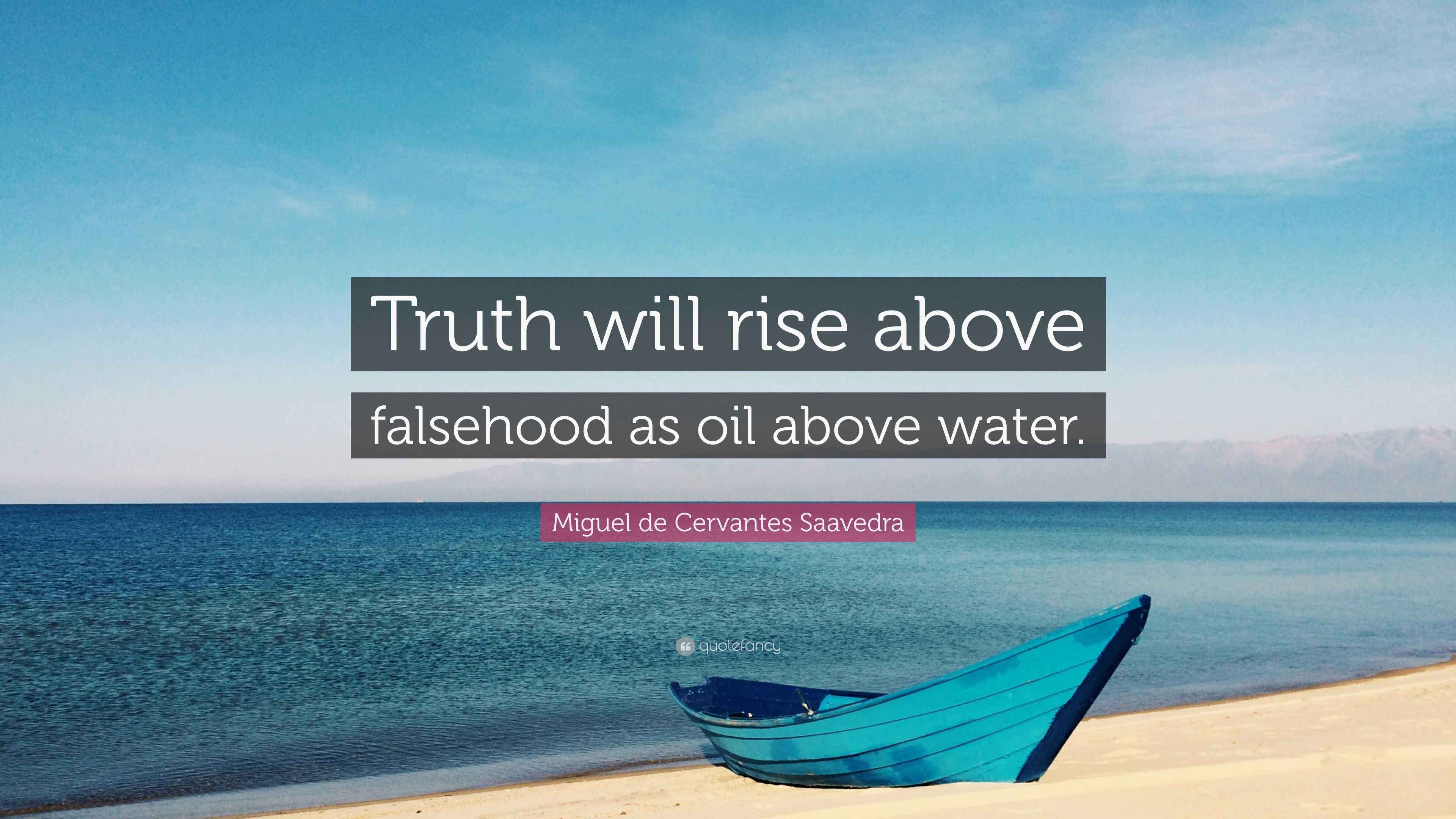 Miguel de Cervantes Saavedra Quote: “Truth will rise above falsehood as ...