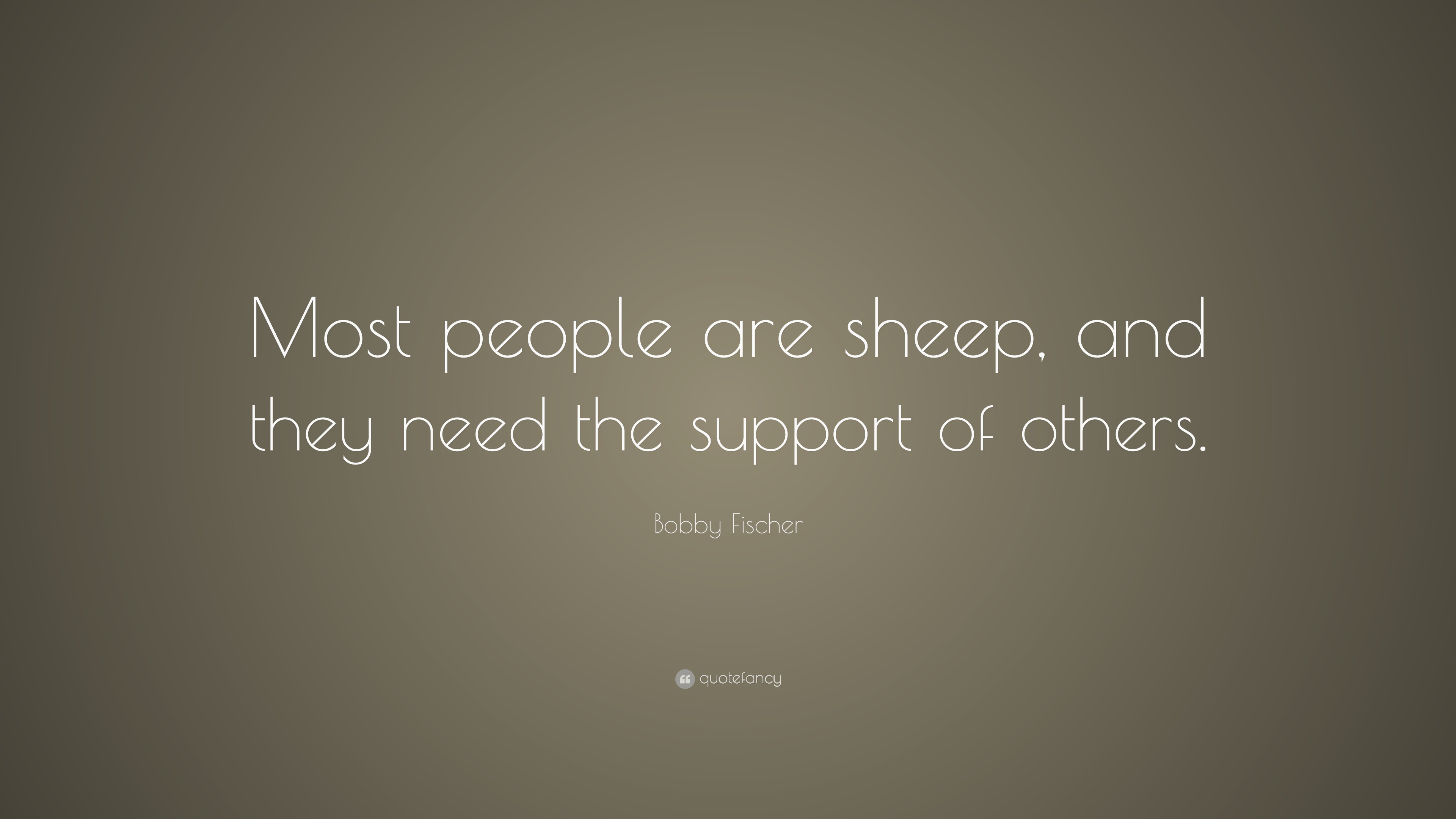 Bobby Fischer Quote: “Most people are sheep, and they need the support ...