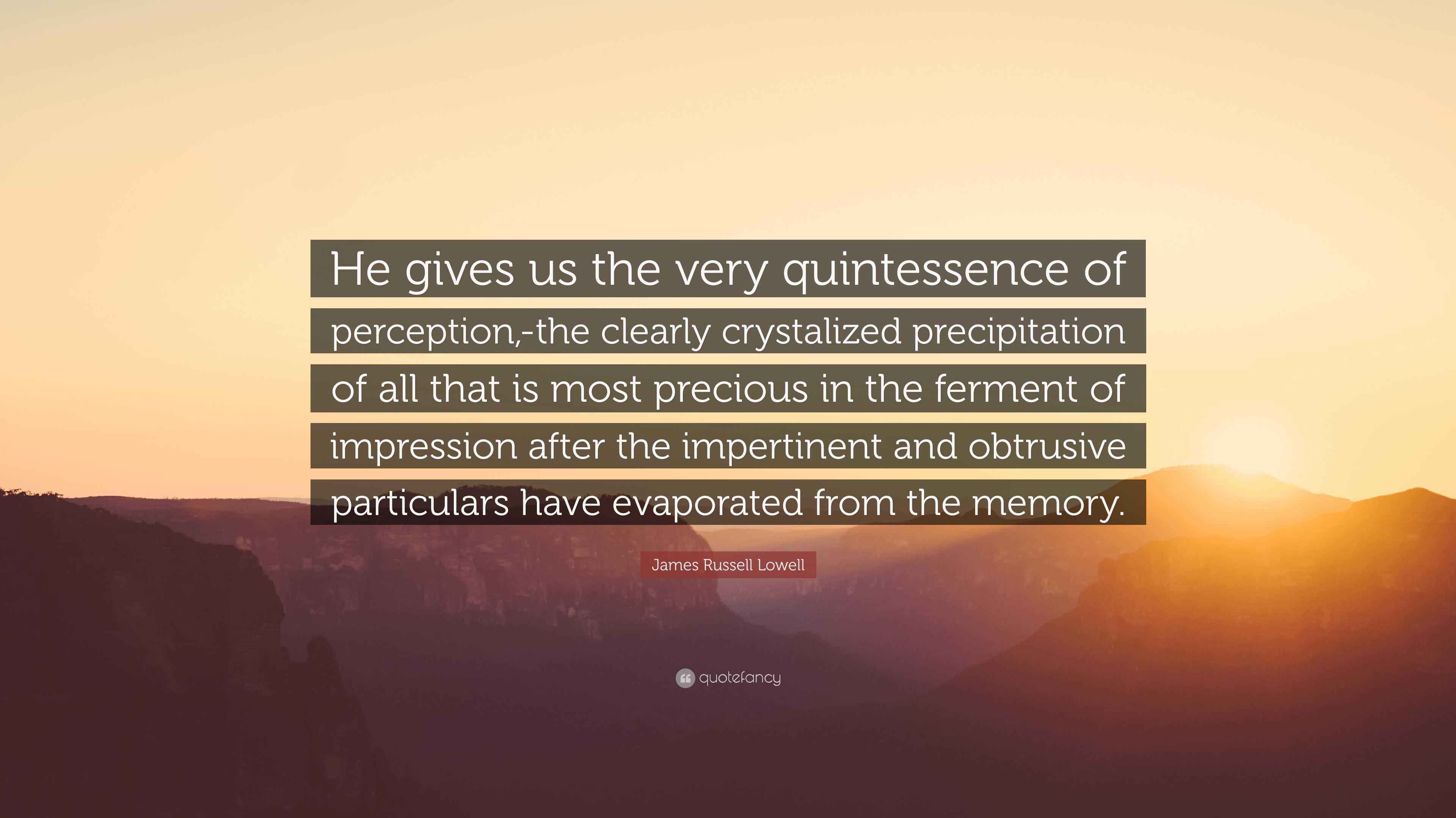 James Russell Lowell Quote: “He gives us the very quintessence of ...