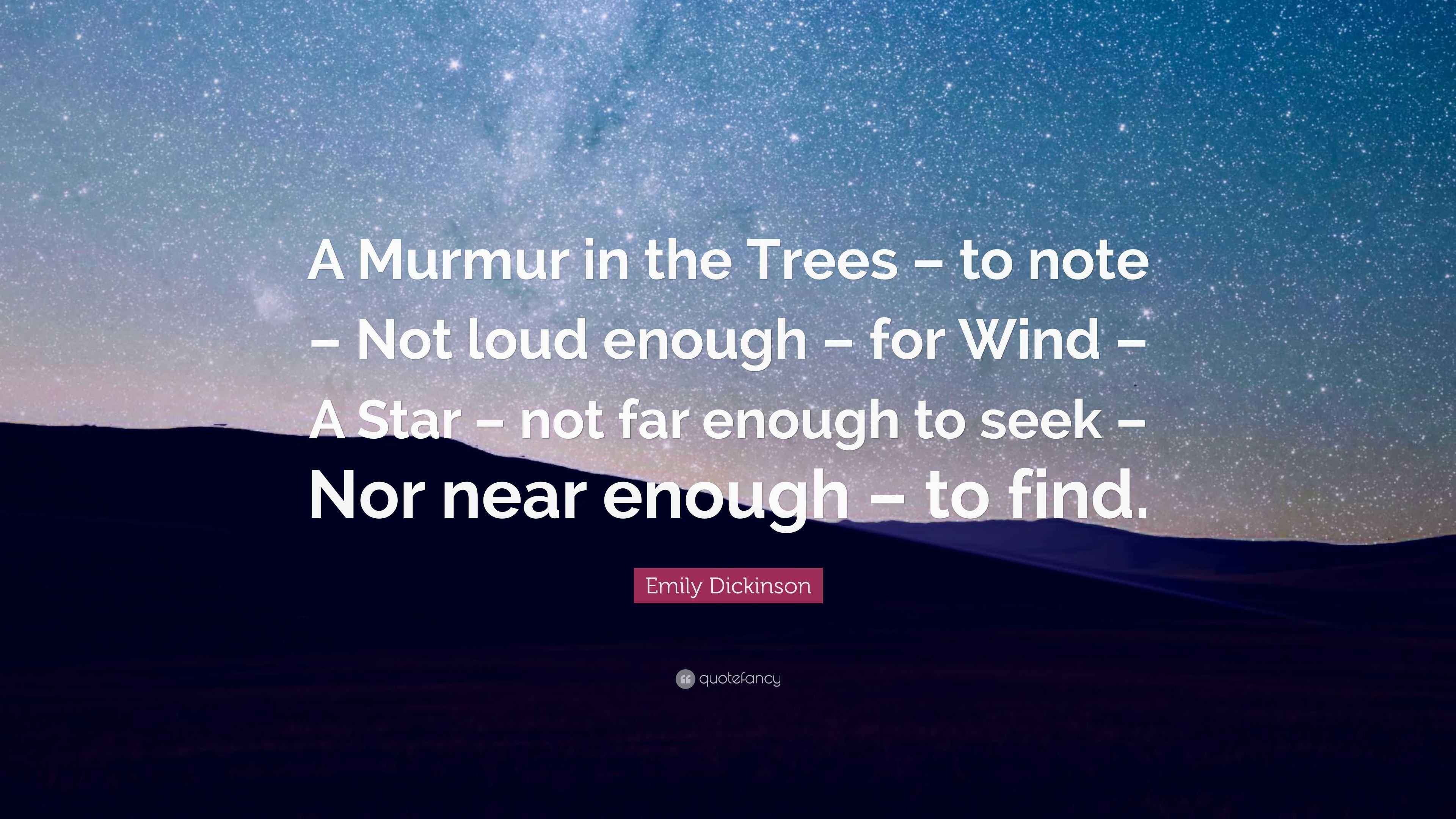 Emily Dickinson Quote: “A Murmur in the Trees – to note – Not loud ...