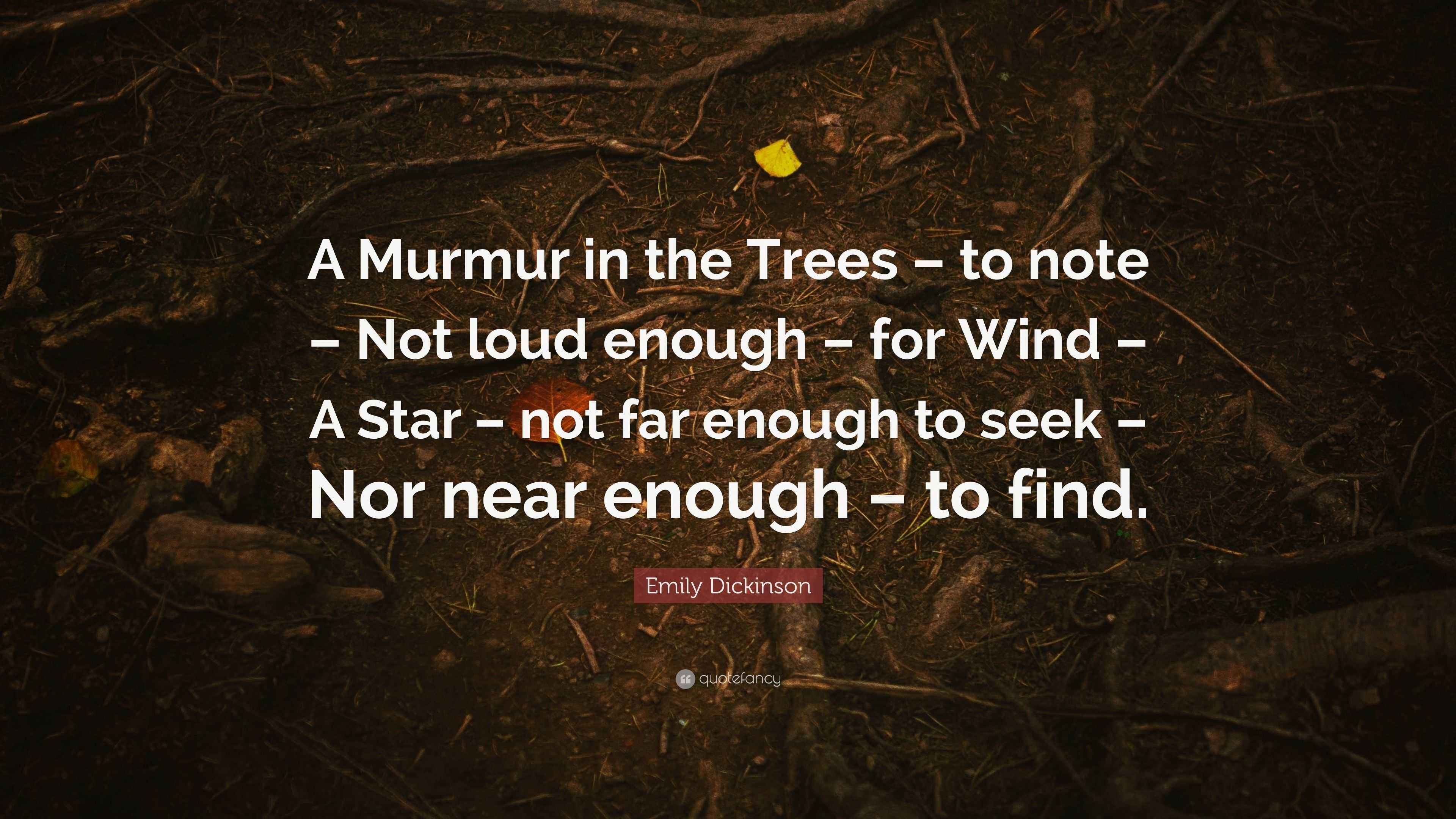 Emily Dickinson Quote: “A Murmur in the Trees – to note – Not loud ...