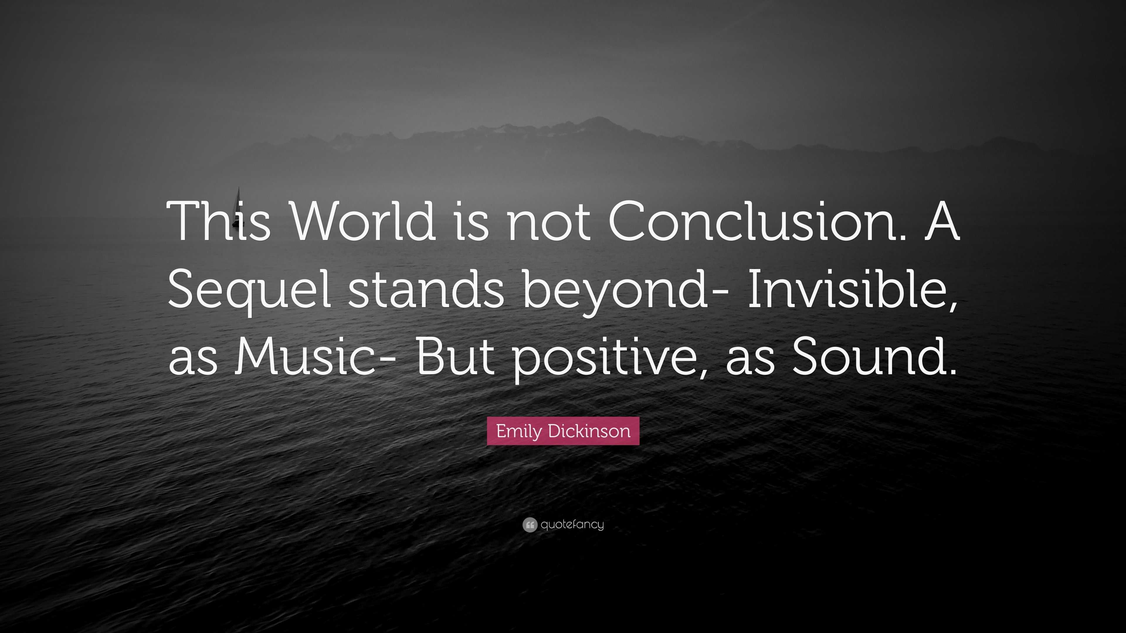 Emily Dickinson Quote: “This World is not Conclusion. A Sequel stands ...