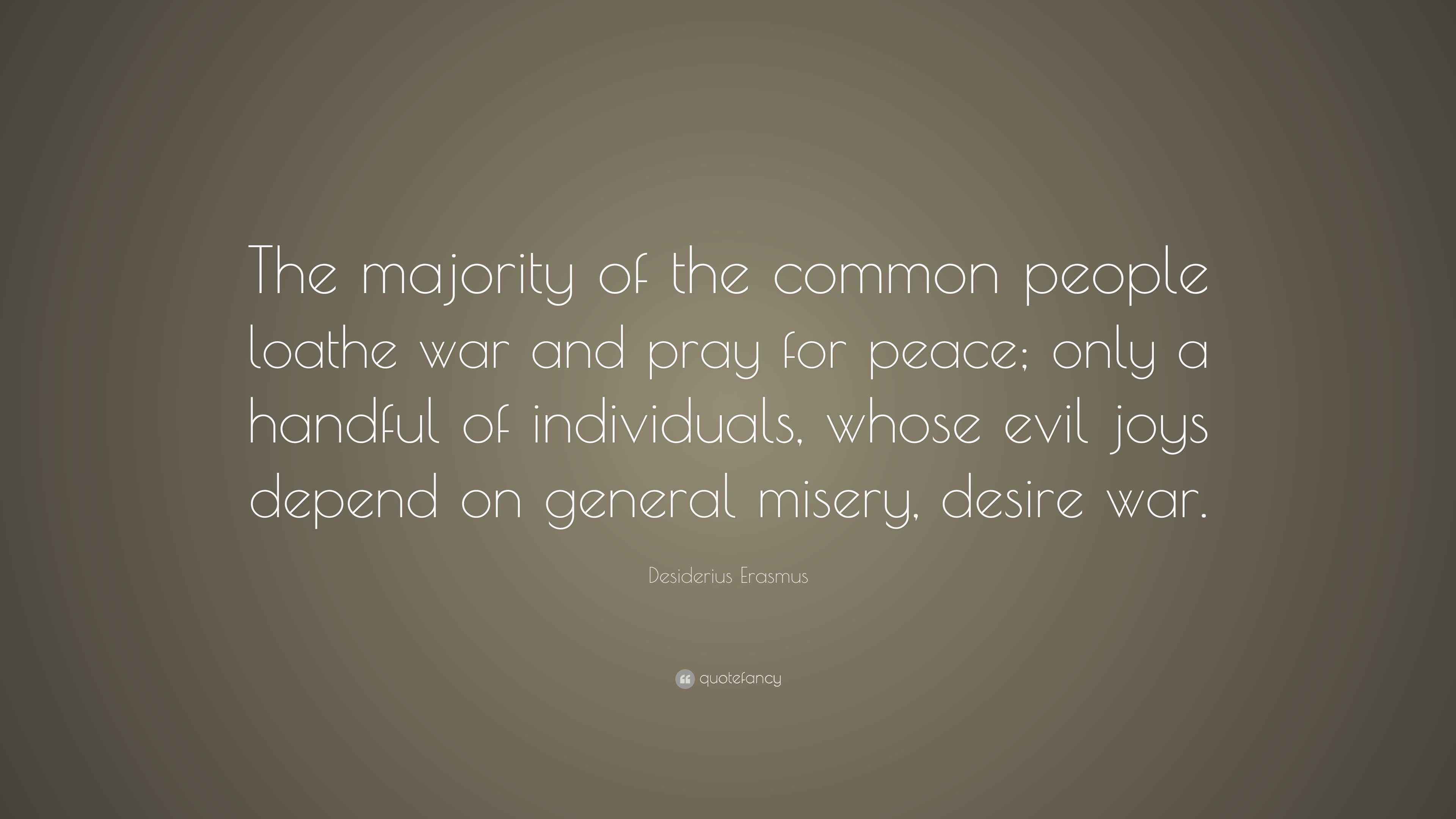 Desiderius Erasmus Quote: “The majority of the common people loathe war ...