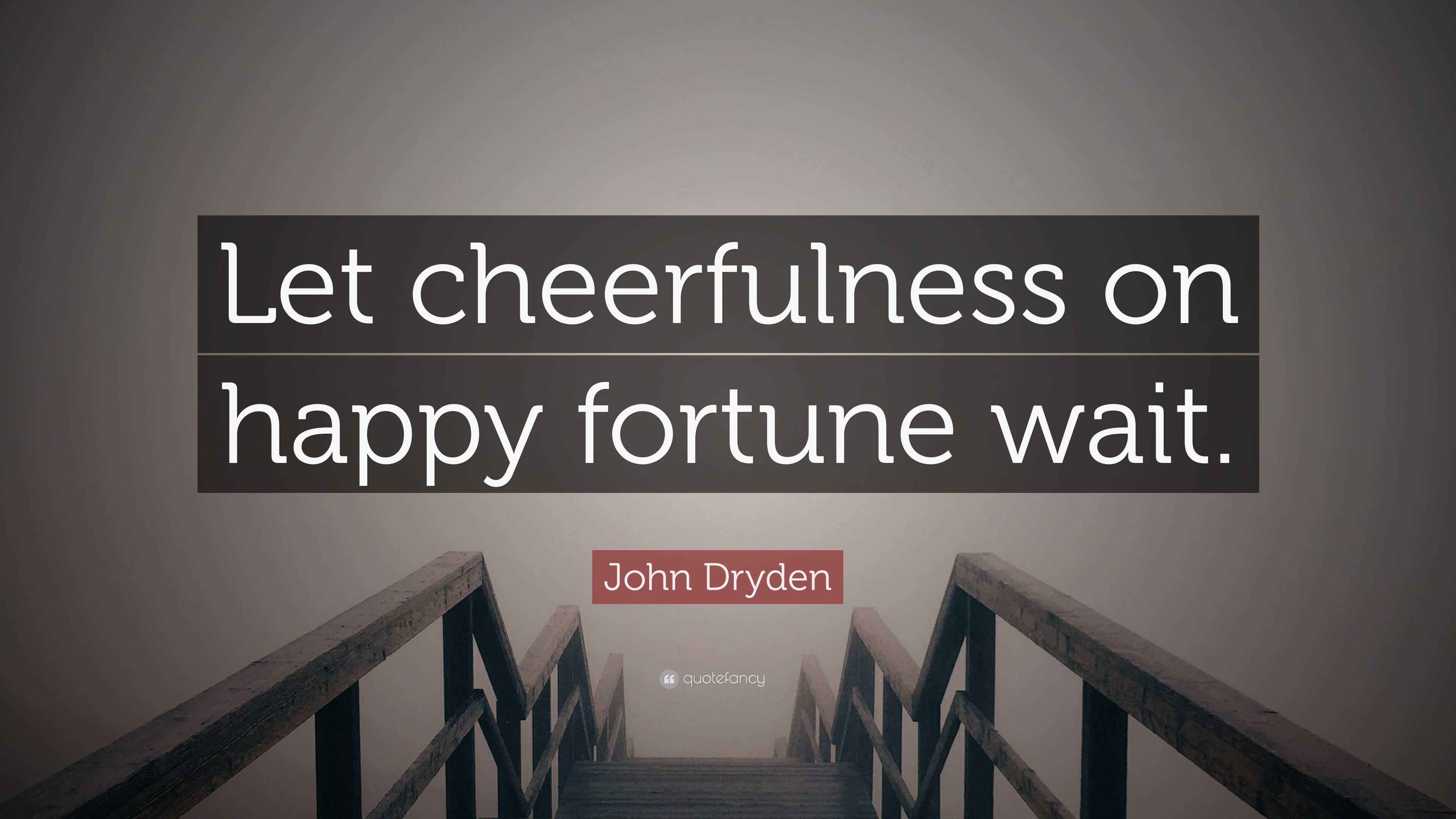 John Dryden Quote: “Let cheerfulness on happy fortune wait.”