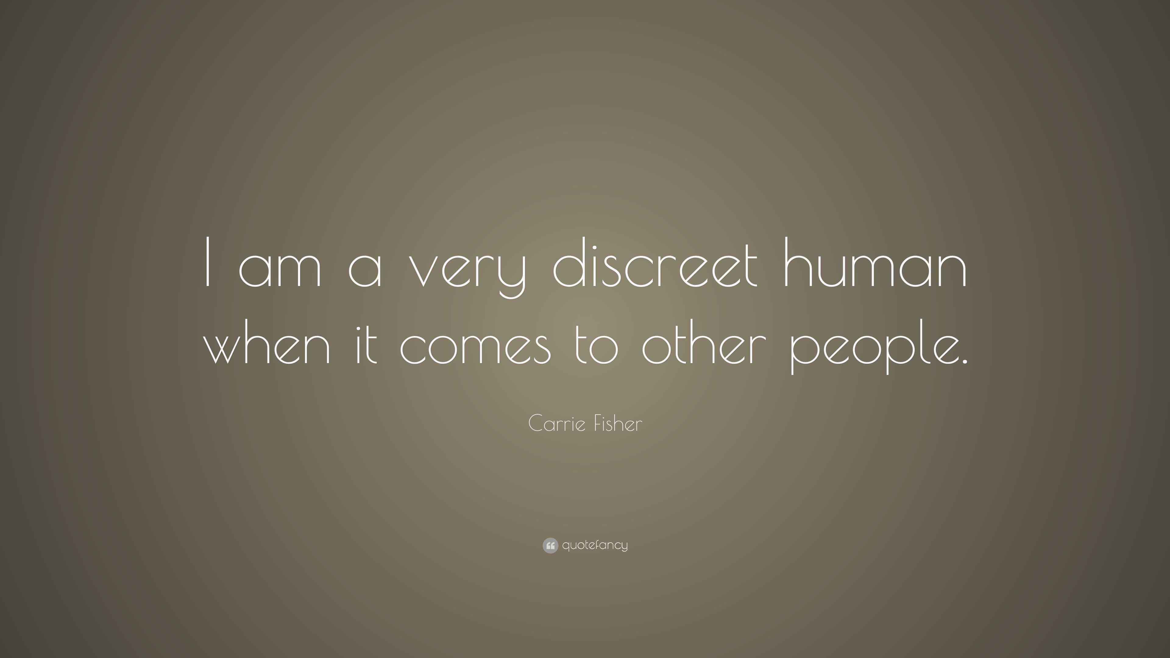 Carrie Fisher Quote: “I am a very discreet human when it comes to other ...