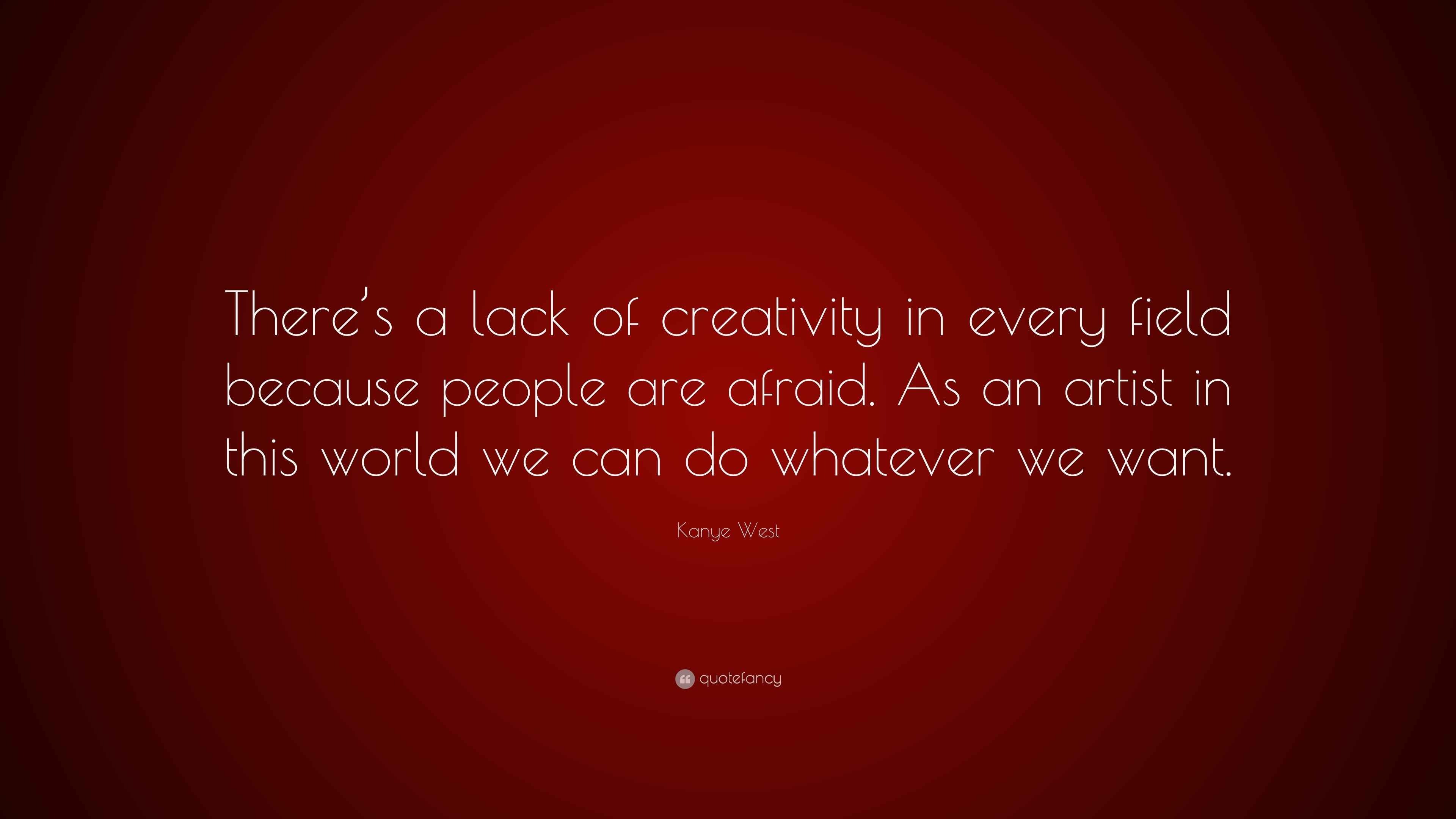 Kanye West Quote: “There’s a lack of creativity in every field because ...